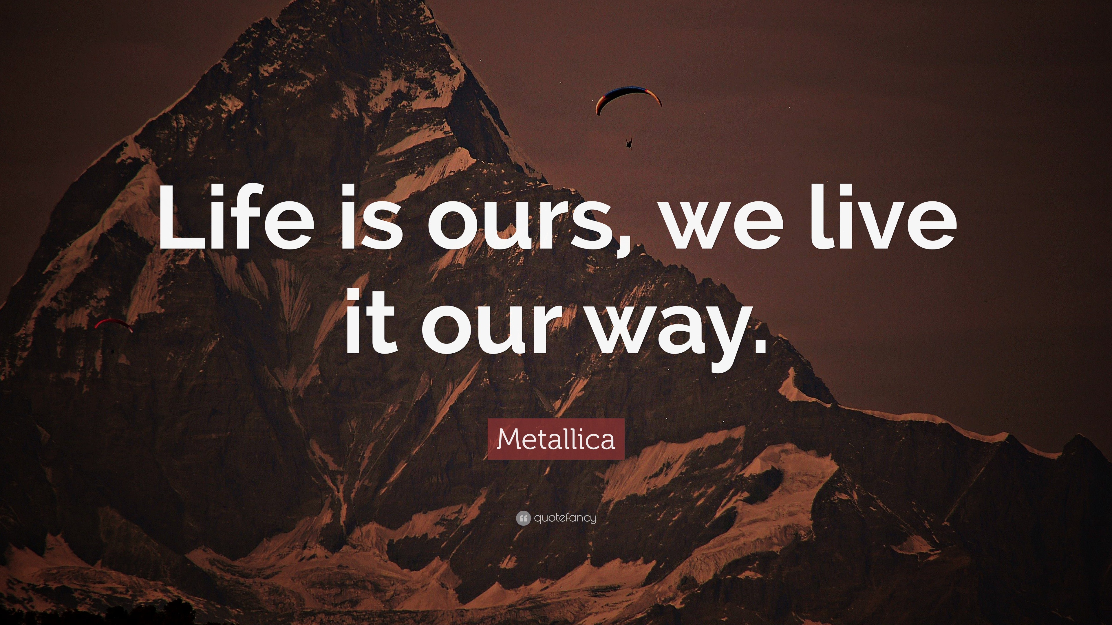 Metallica Quote: “Life is ours, we live it our way.”