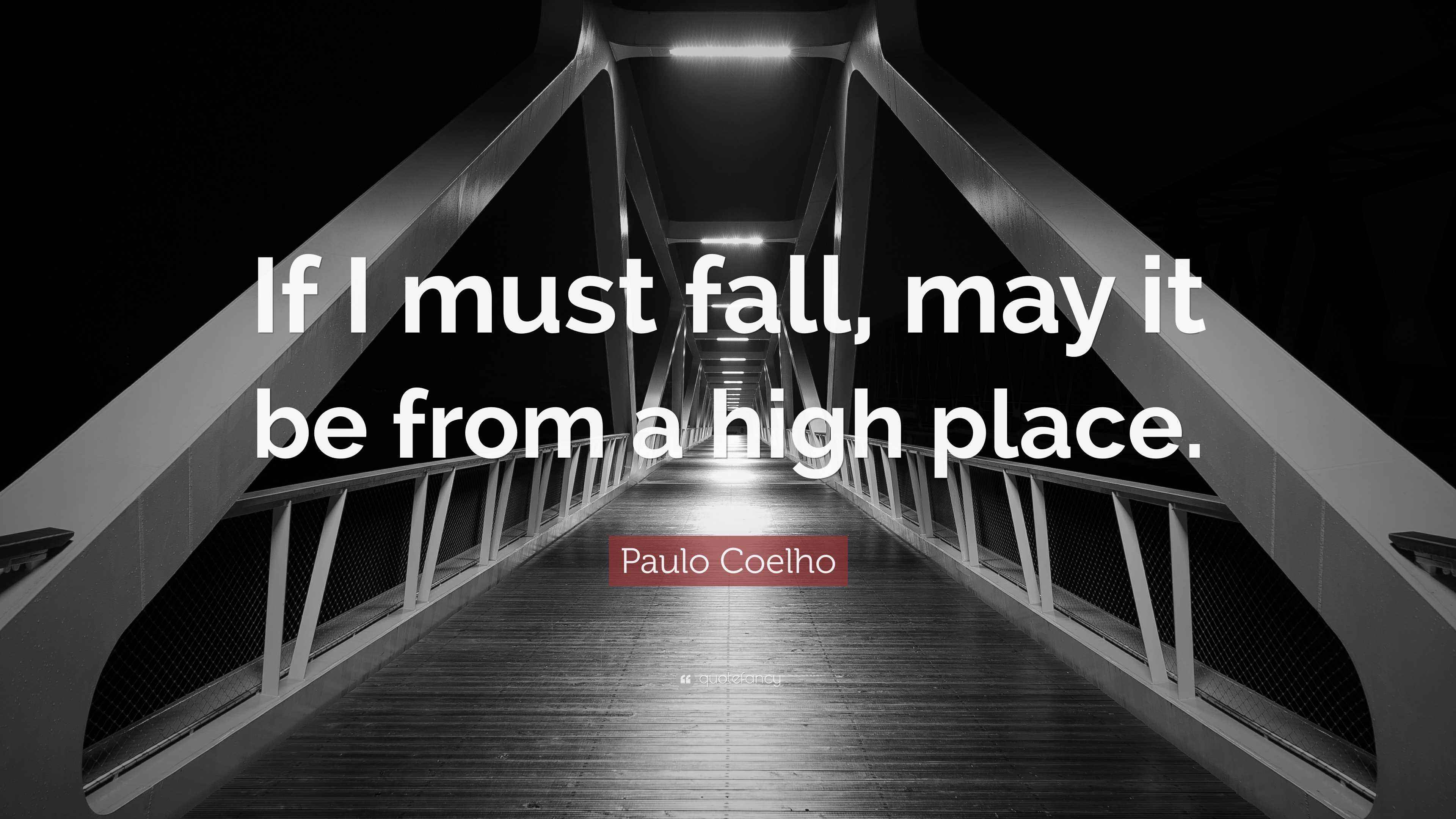 Paulo Coelho Quote: “If I must fall, may it be from a high place.”