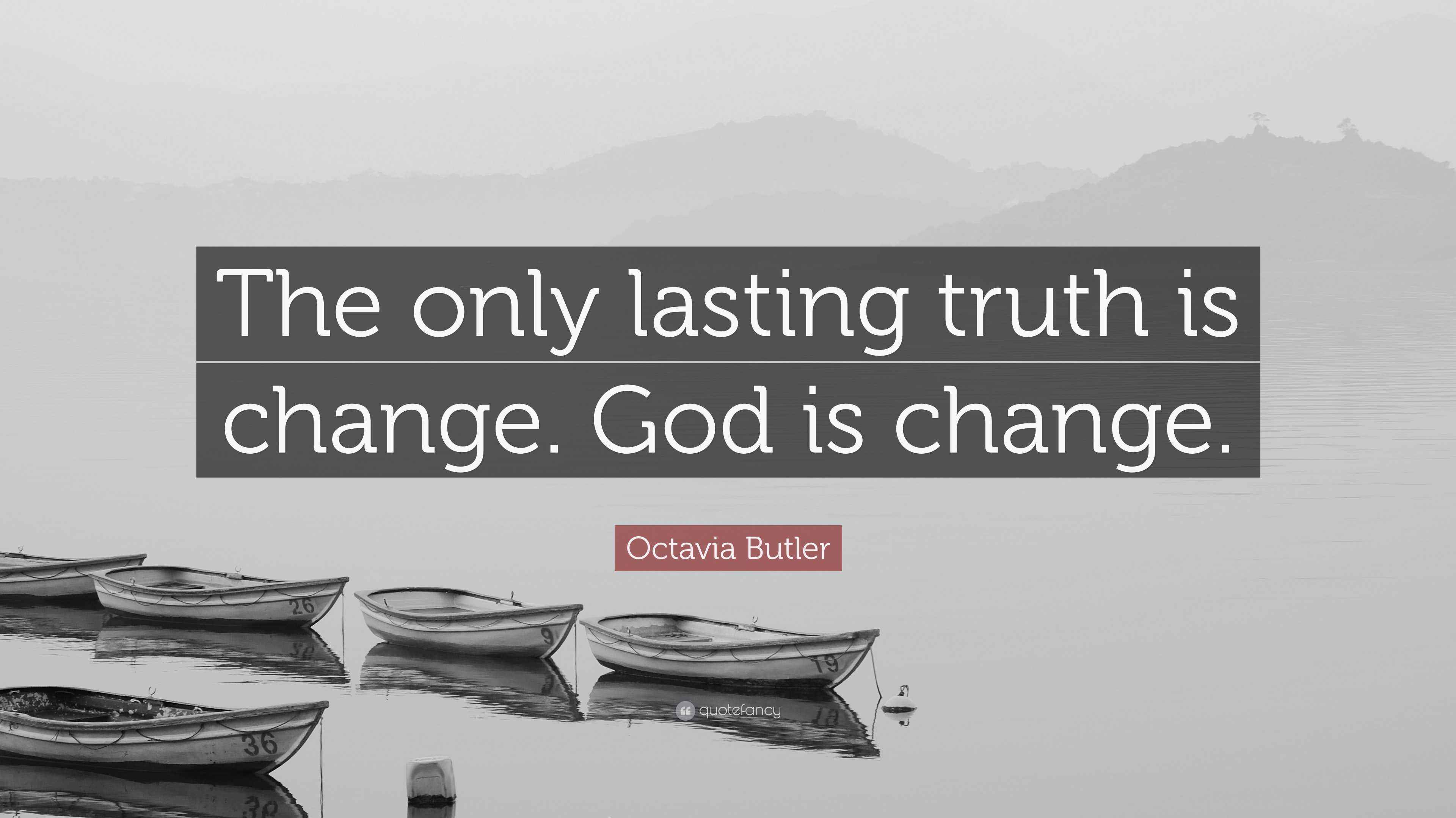 Octavia Butler Quote: “The only lasting truth is change. God is change.”