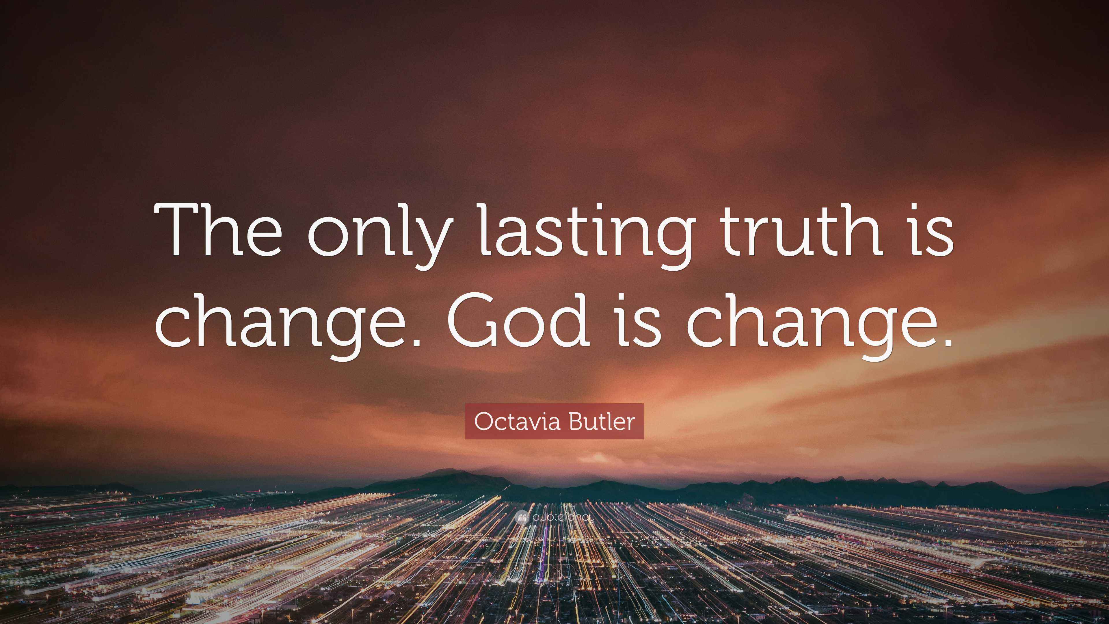 Octavia Butler Quote: “The only lasting truth is change. God is change.”