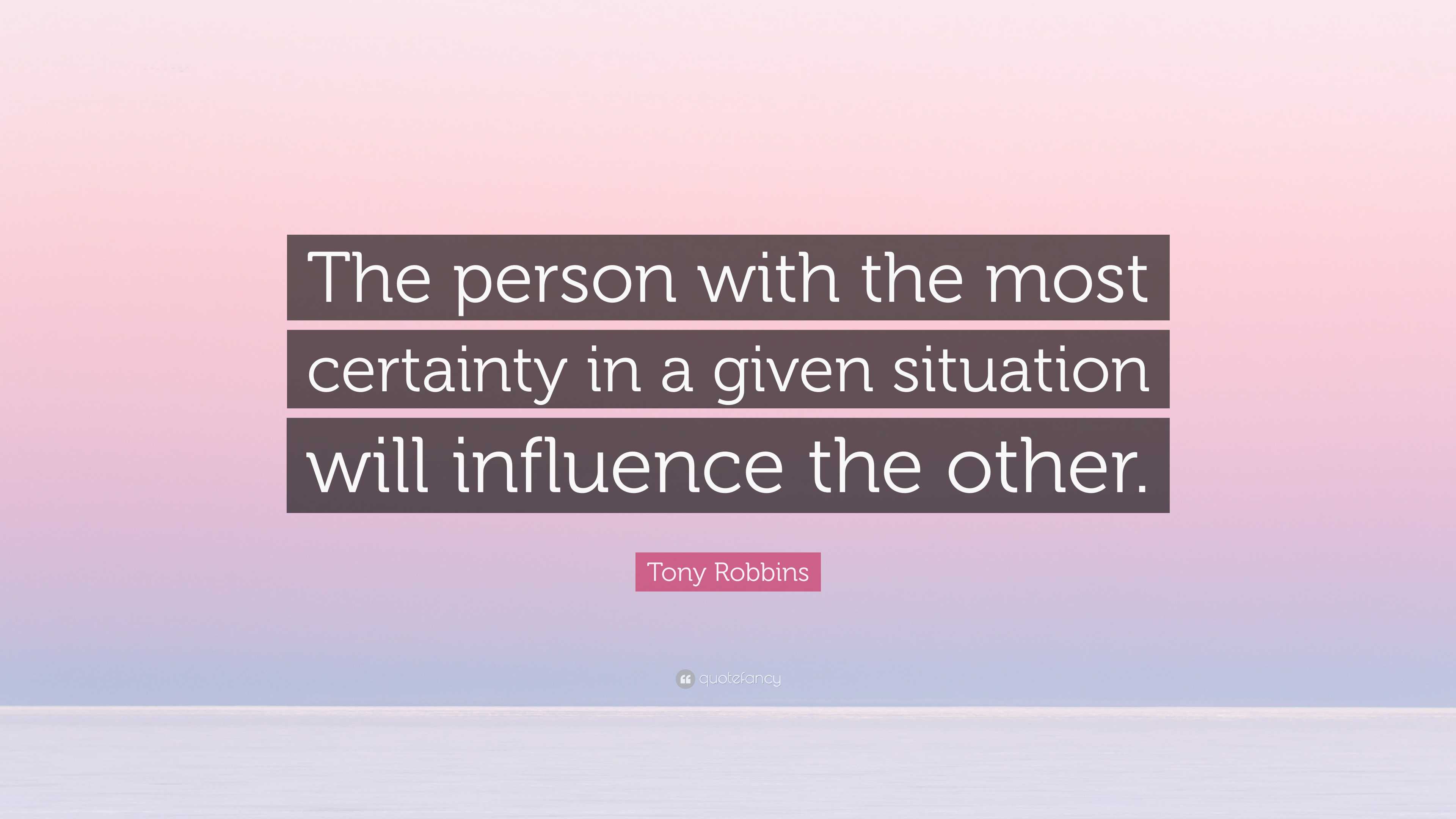 Tony Robbins Quote: “The person with the most certainty in a given ...