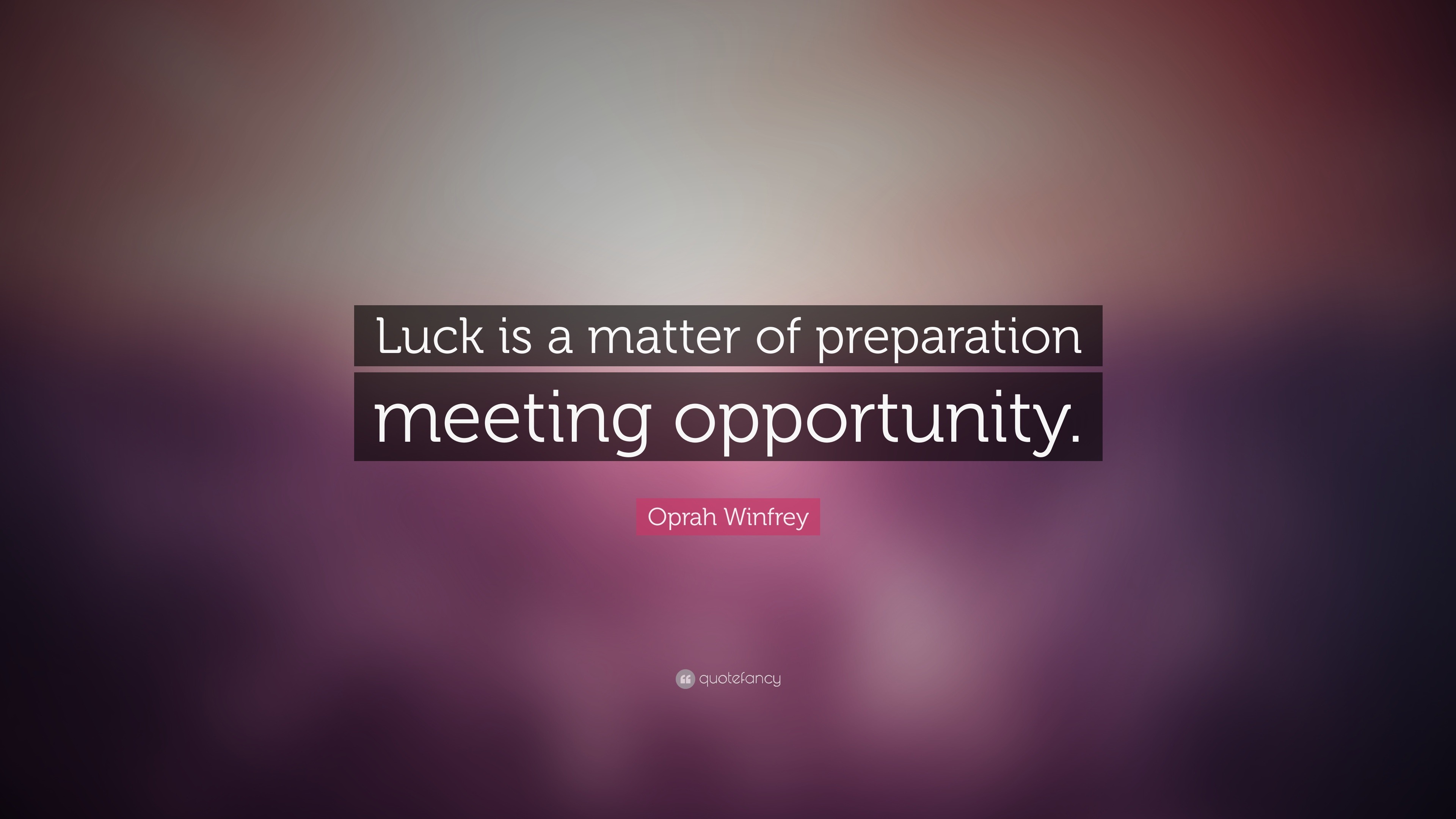 Oprah Winfrey Quote: “Luck is a matter of preparation meeting opportunity.”