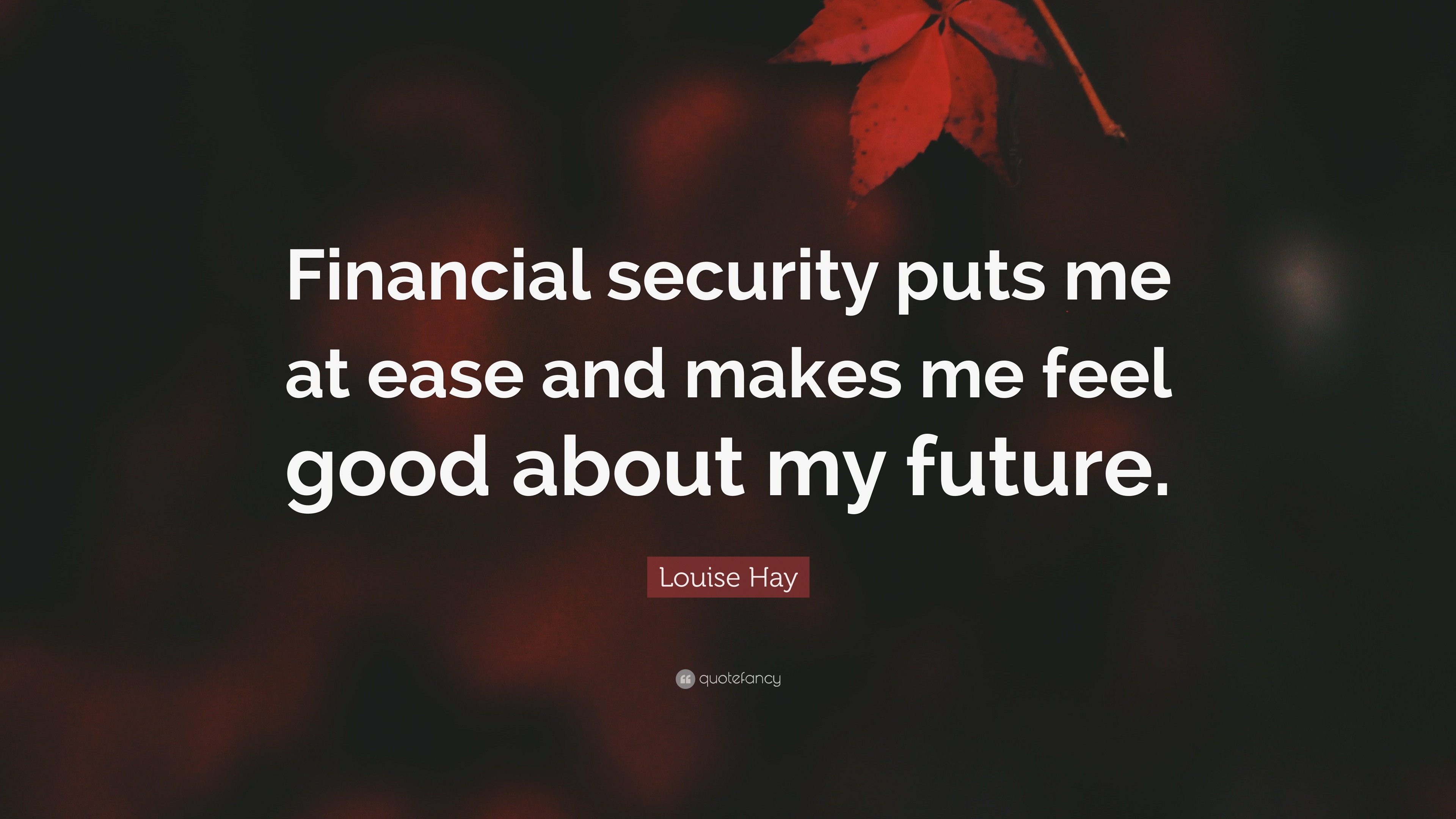 Louise Hay Quote: “Financial security puts me at ease and makes me feel ...