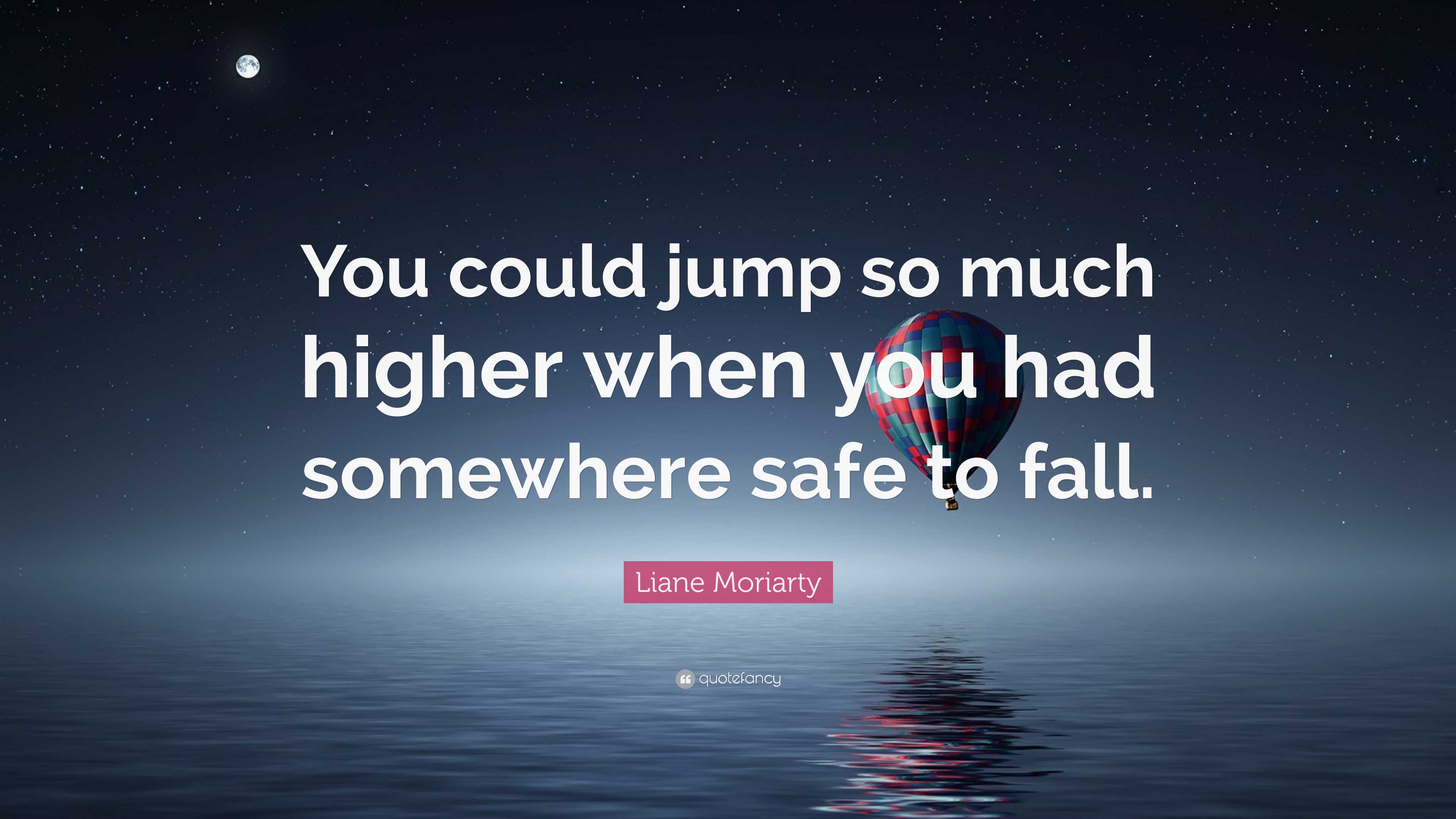 Liane Moriarty Quote: “You could jump so much higher when you had ...