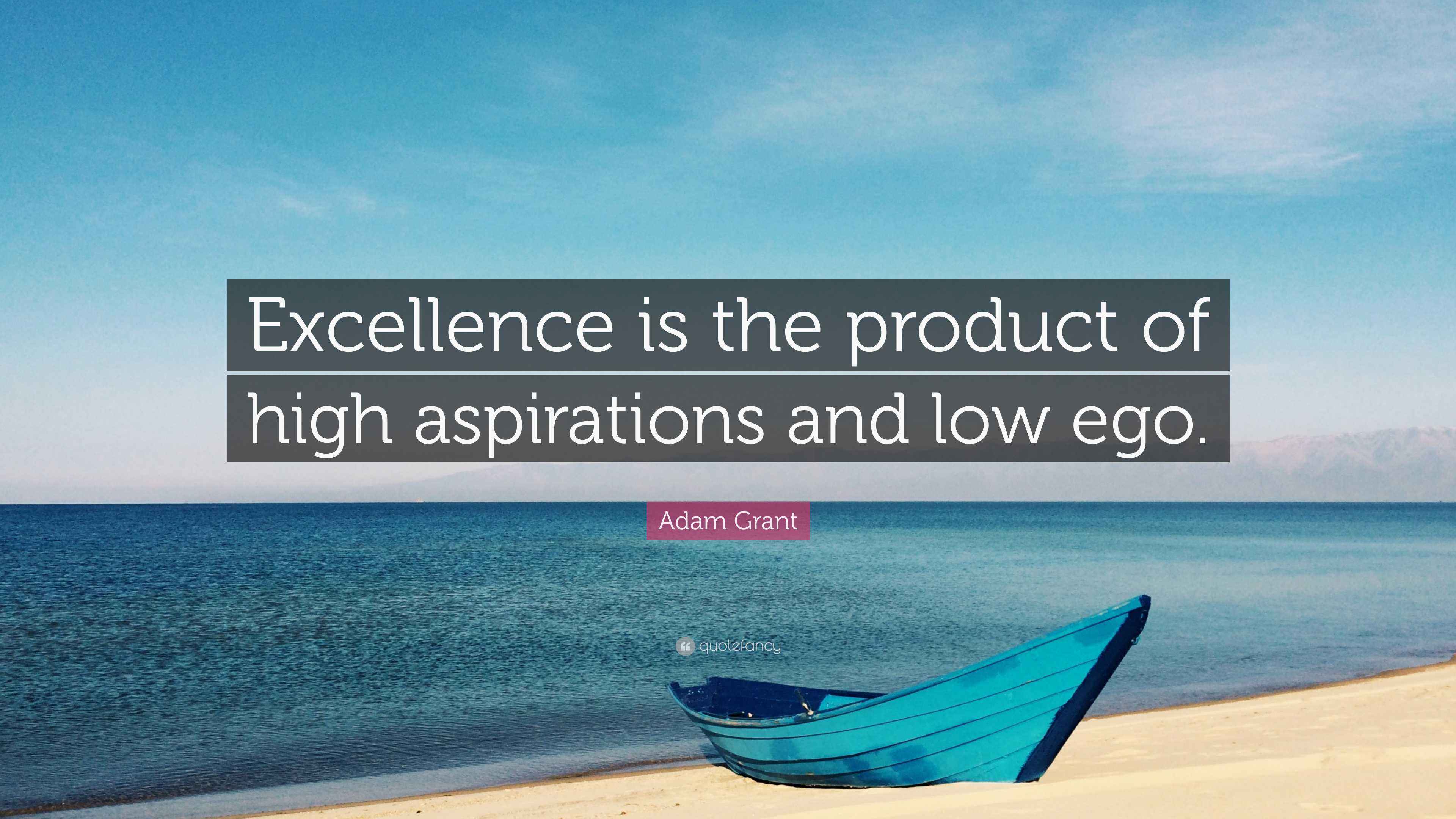 Adam Grant Quote: “Excellence is the product of high aspirations and ...