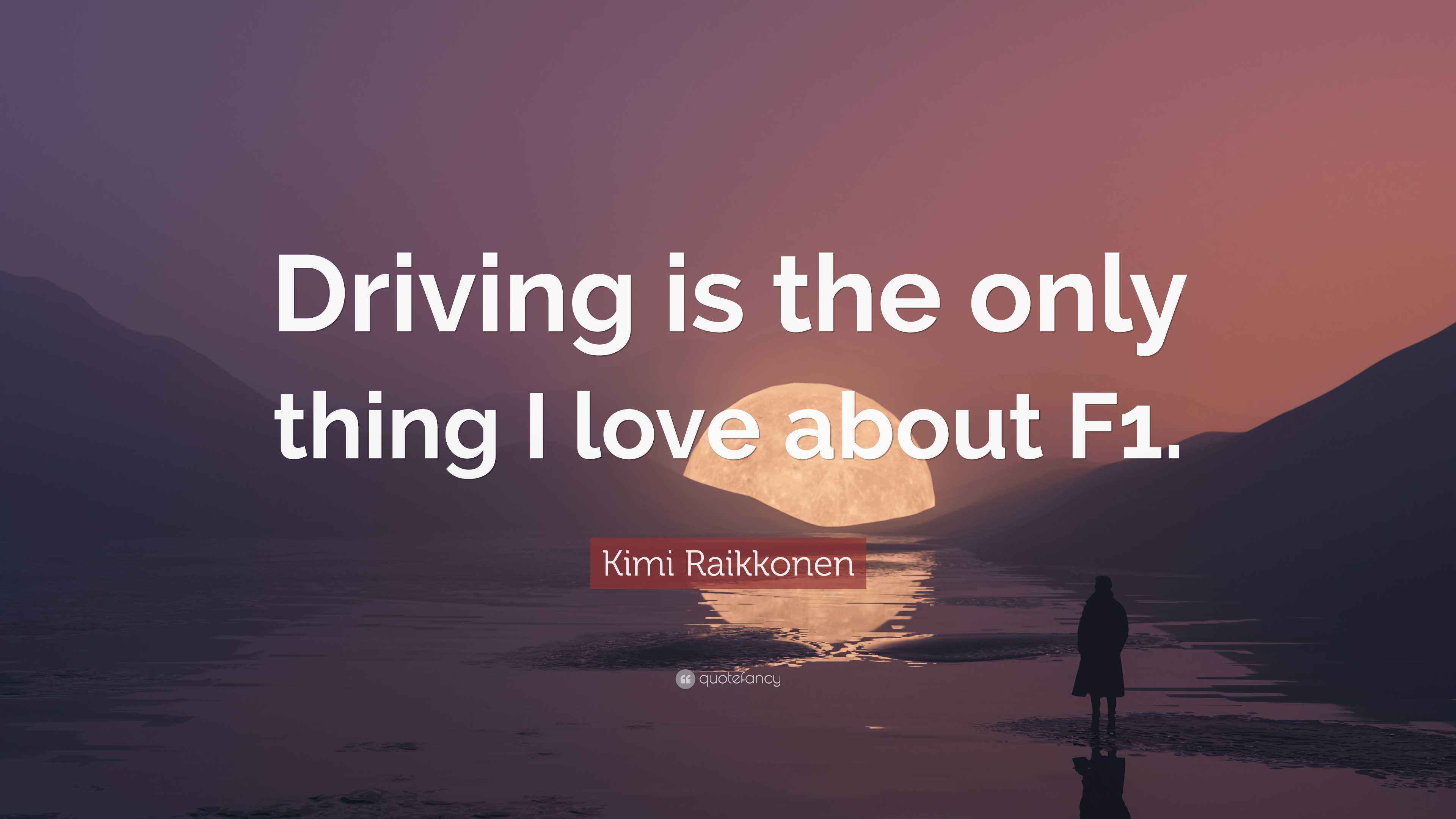 Kimi Raikkonen Quote: “Driving is the only thing I love about F1.”