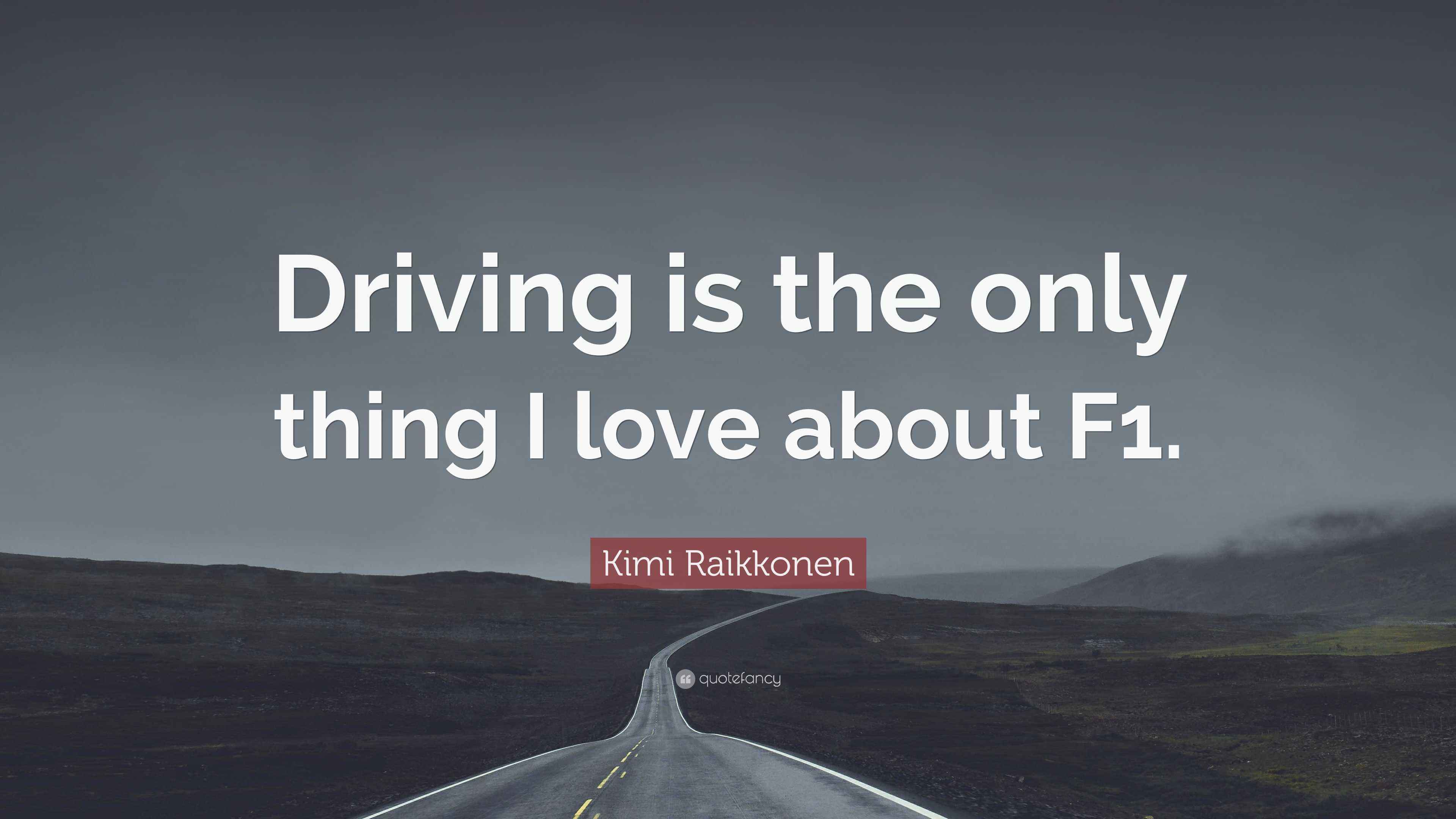 Kimi Raikkonen Quote: “Driving is the only thing I love about F1.”
