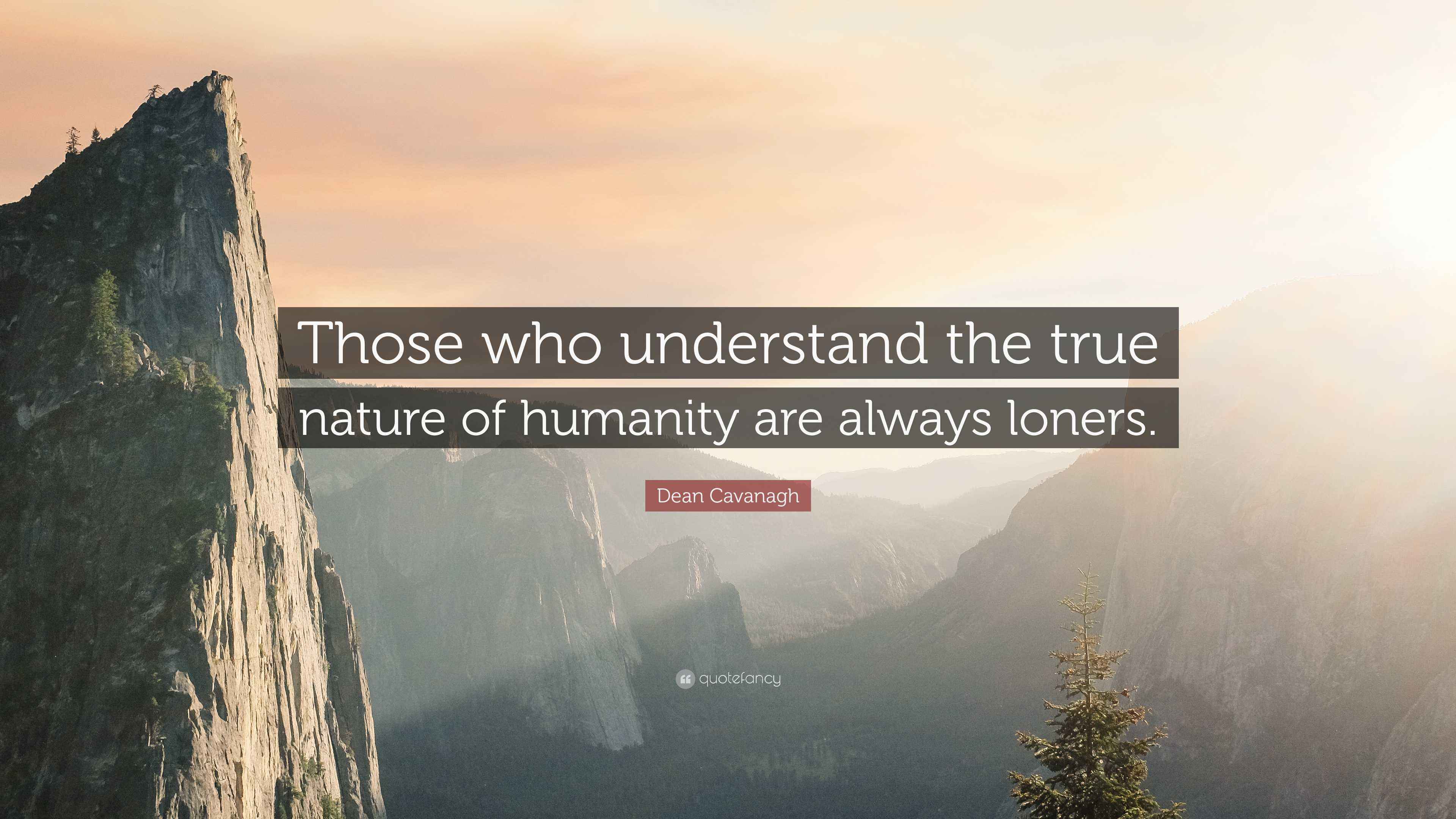 Dean Cavanagh Quote: “Those who understand the true nature of humanity ...