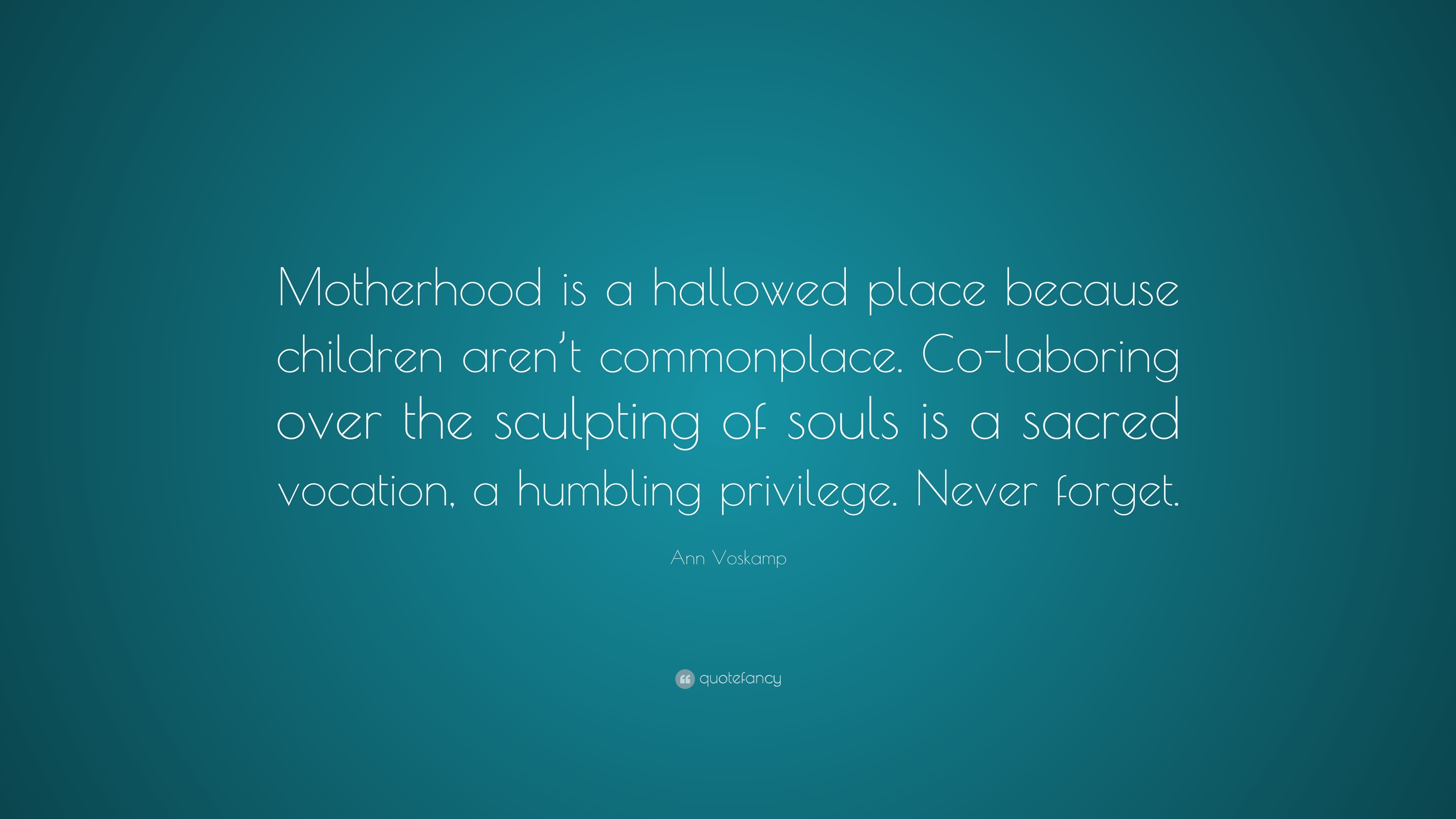 Ann Voskamp Quote: “Motherhood is a hallowed place because children ...