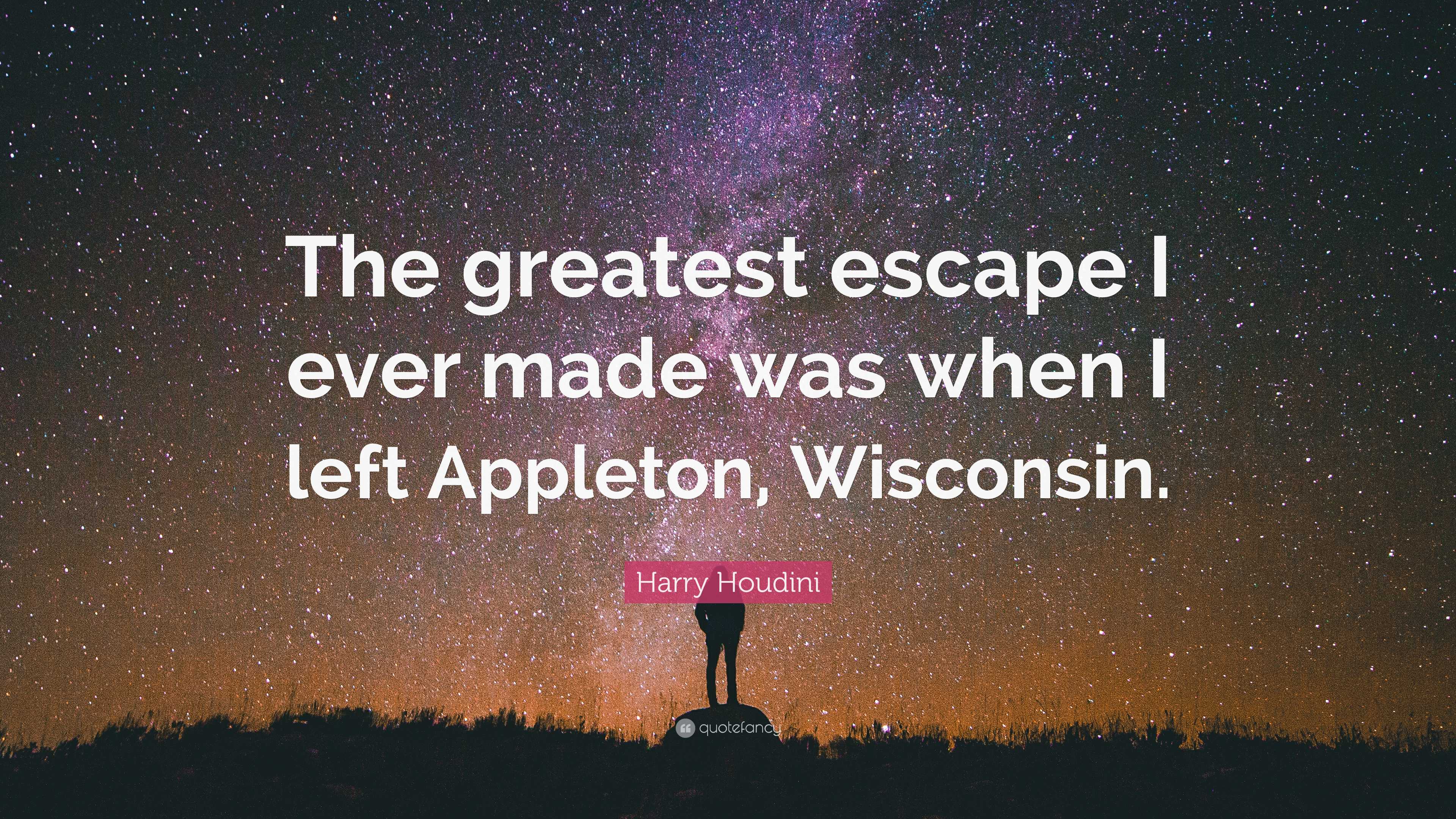 Harry Houdini Quote: “The greatest escape I ever made was when I left ...