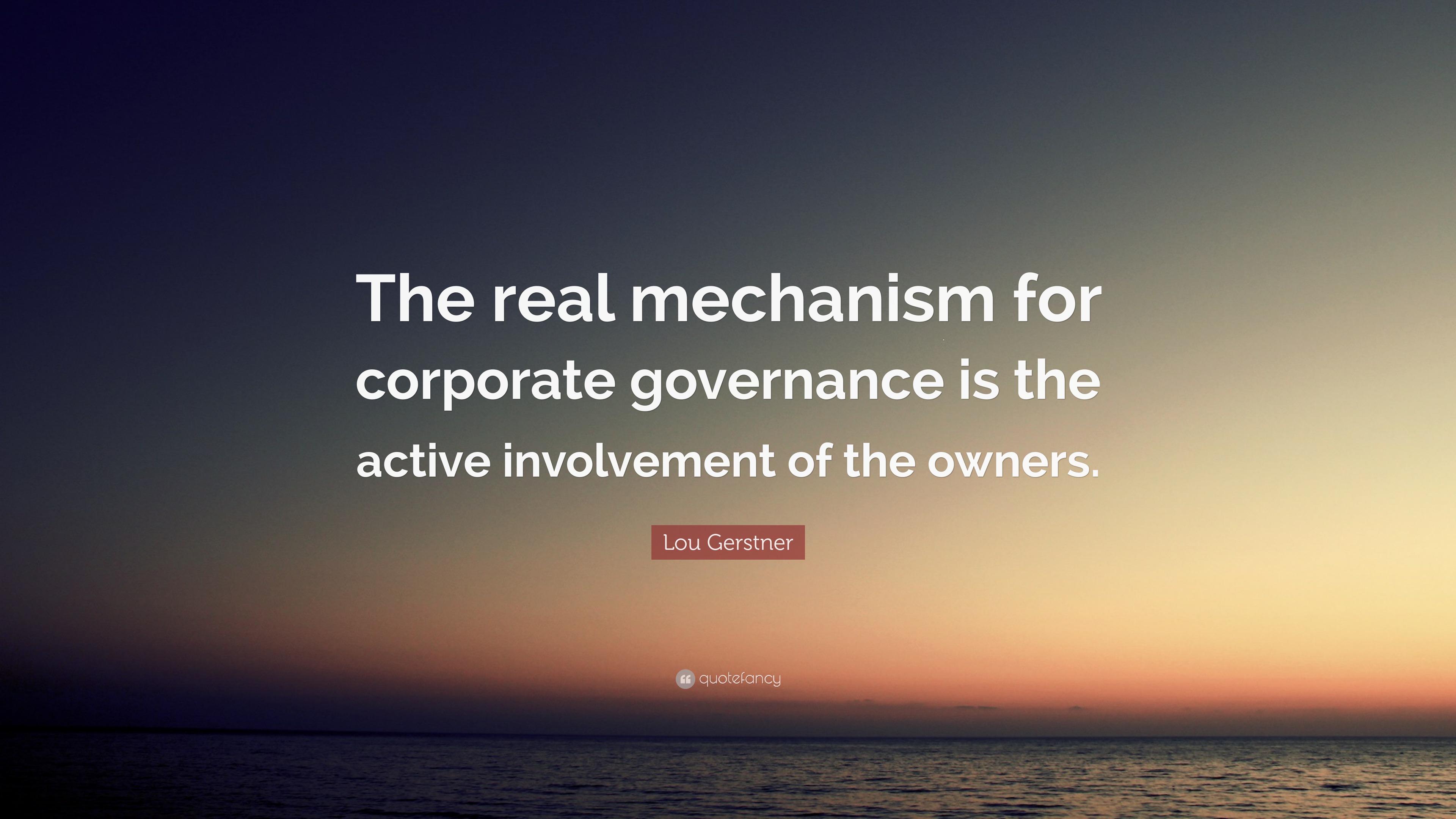 Lou Gerstner Quote: “The real mechanism for corporate governance is the ...