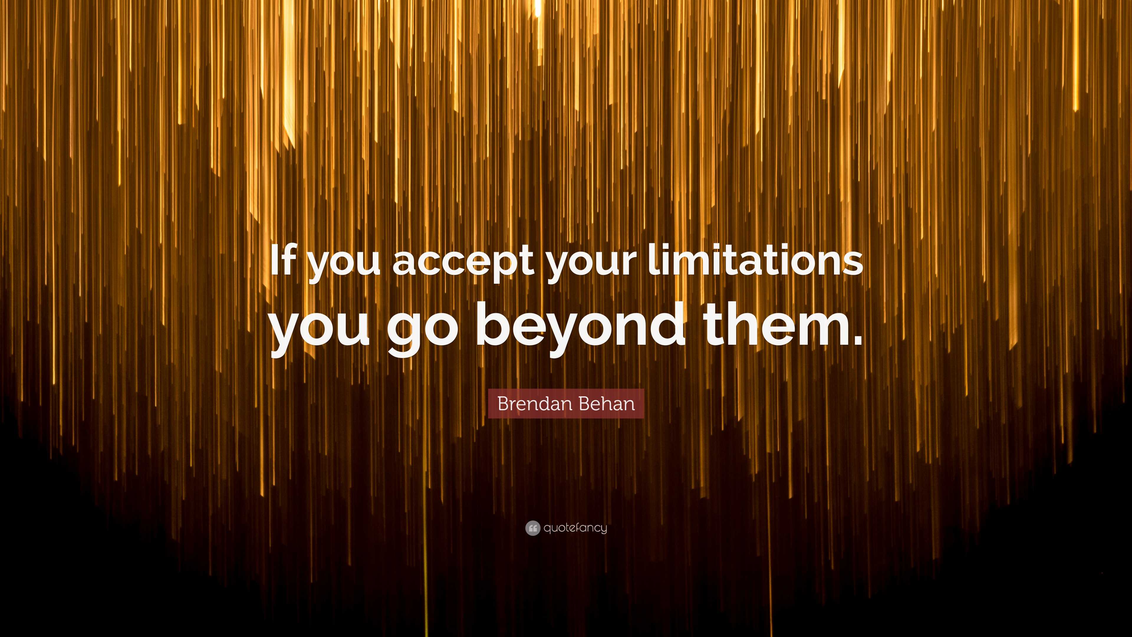 Brendan Behan Quote: “If you accept your limitations you go beyond them.”