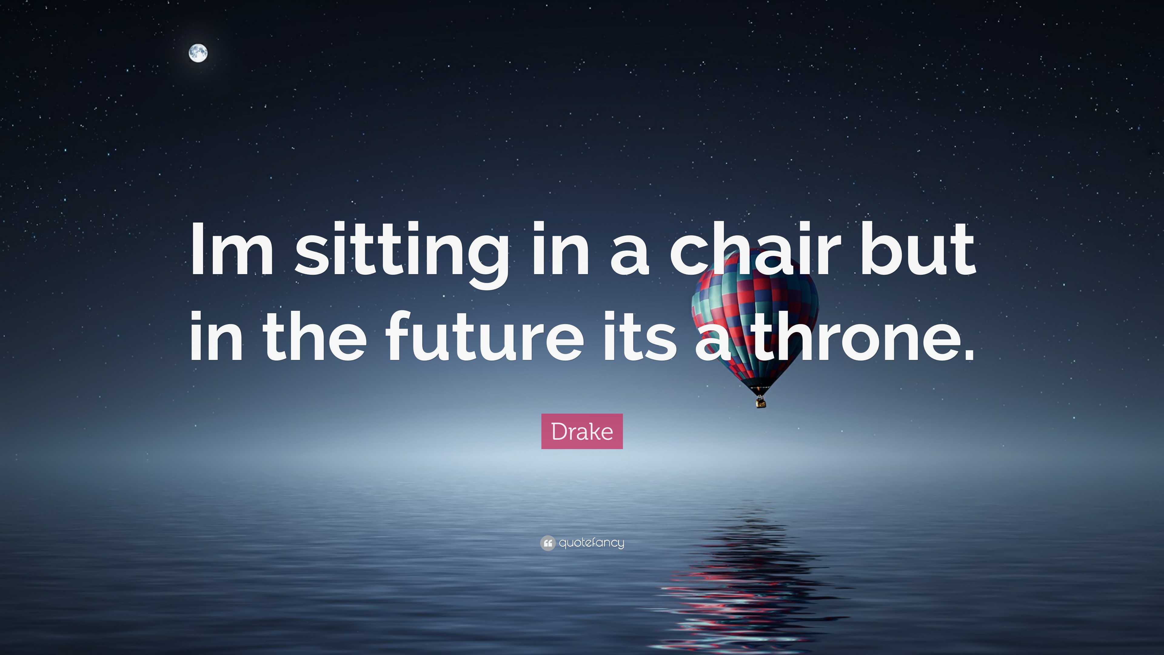 Drake Quote: “Im sitting in a chair but in the future its a throne.”