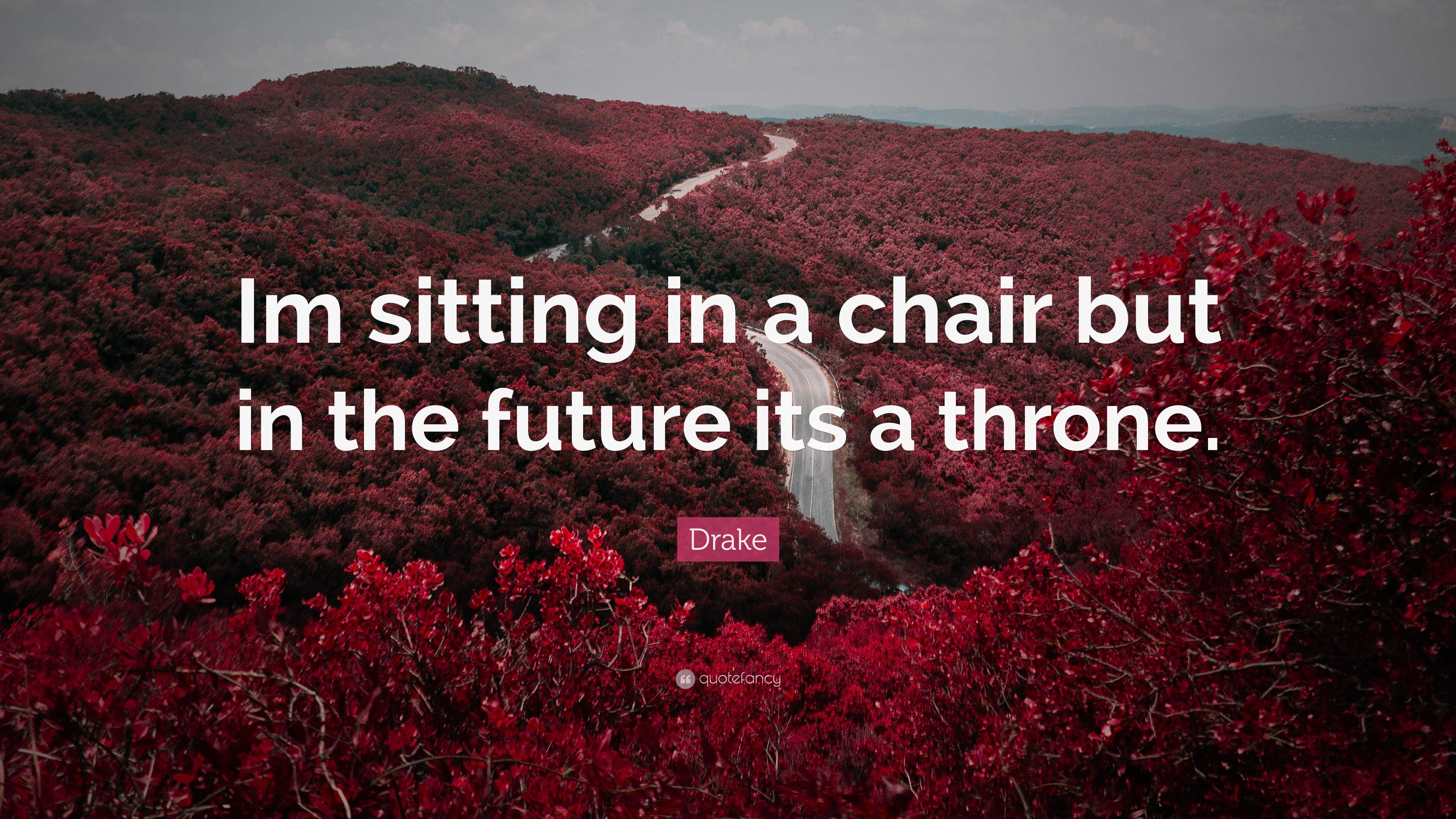 Drake Quote: “Im sitting in a chair but in the future its a throne.”