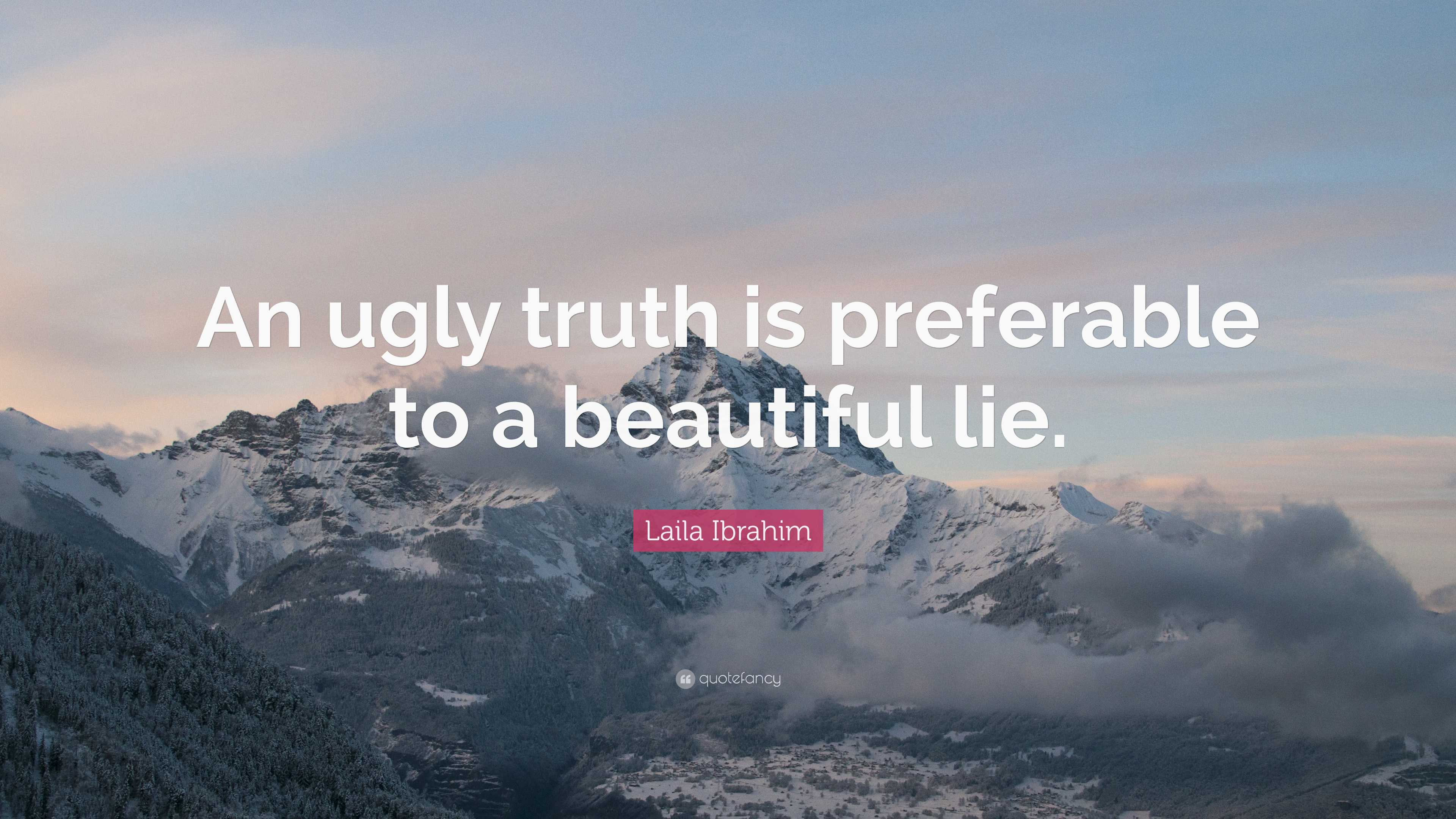 Laila Ibrahim Quote: “An ugly truth is preferable to a beautiful lie.”