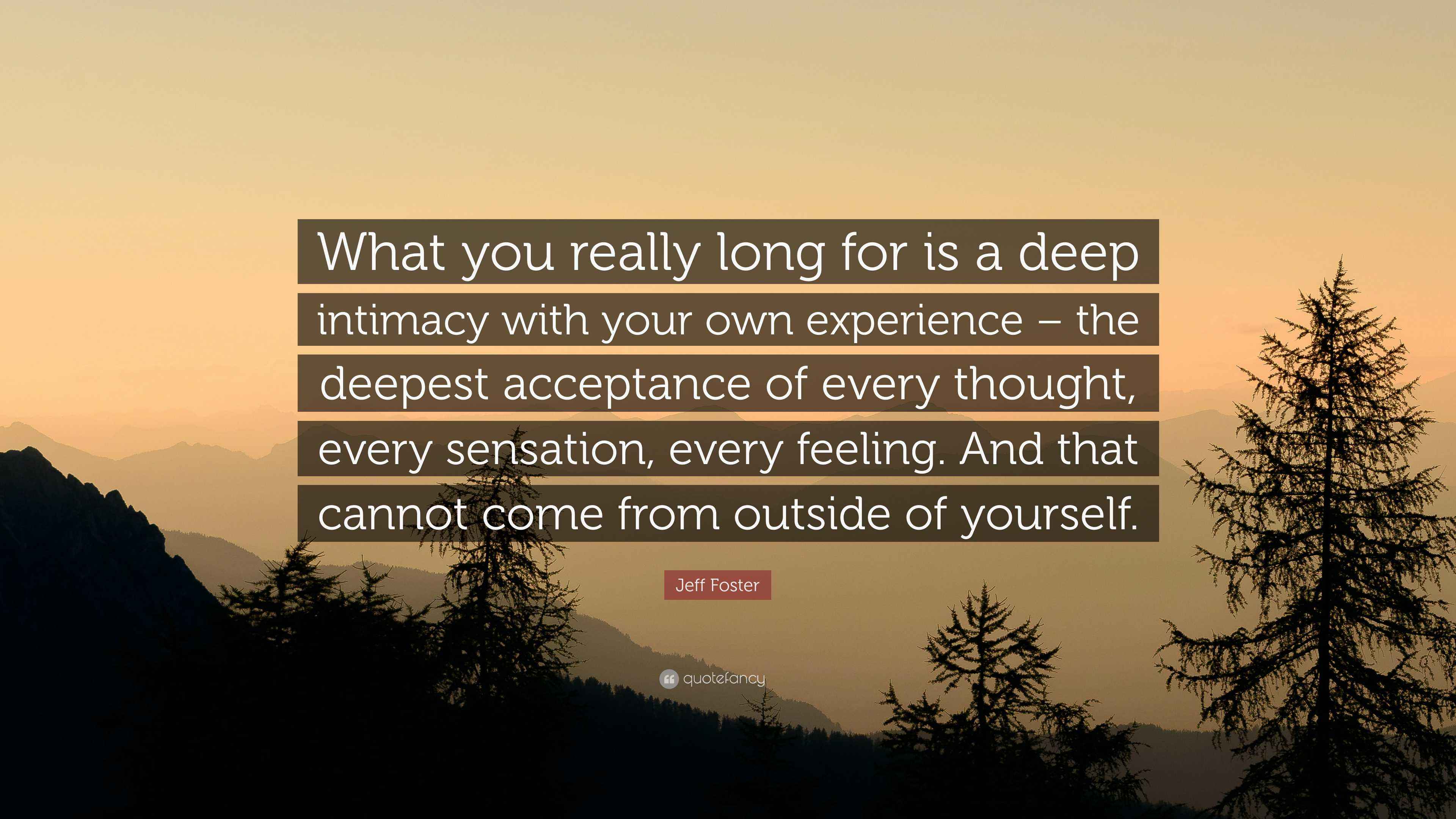 Jeff Foster Quote: “What you really long for is a deep intimacy with ...