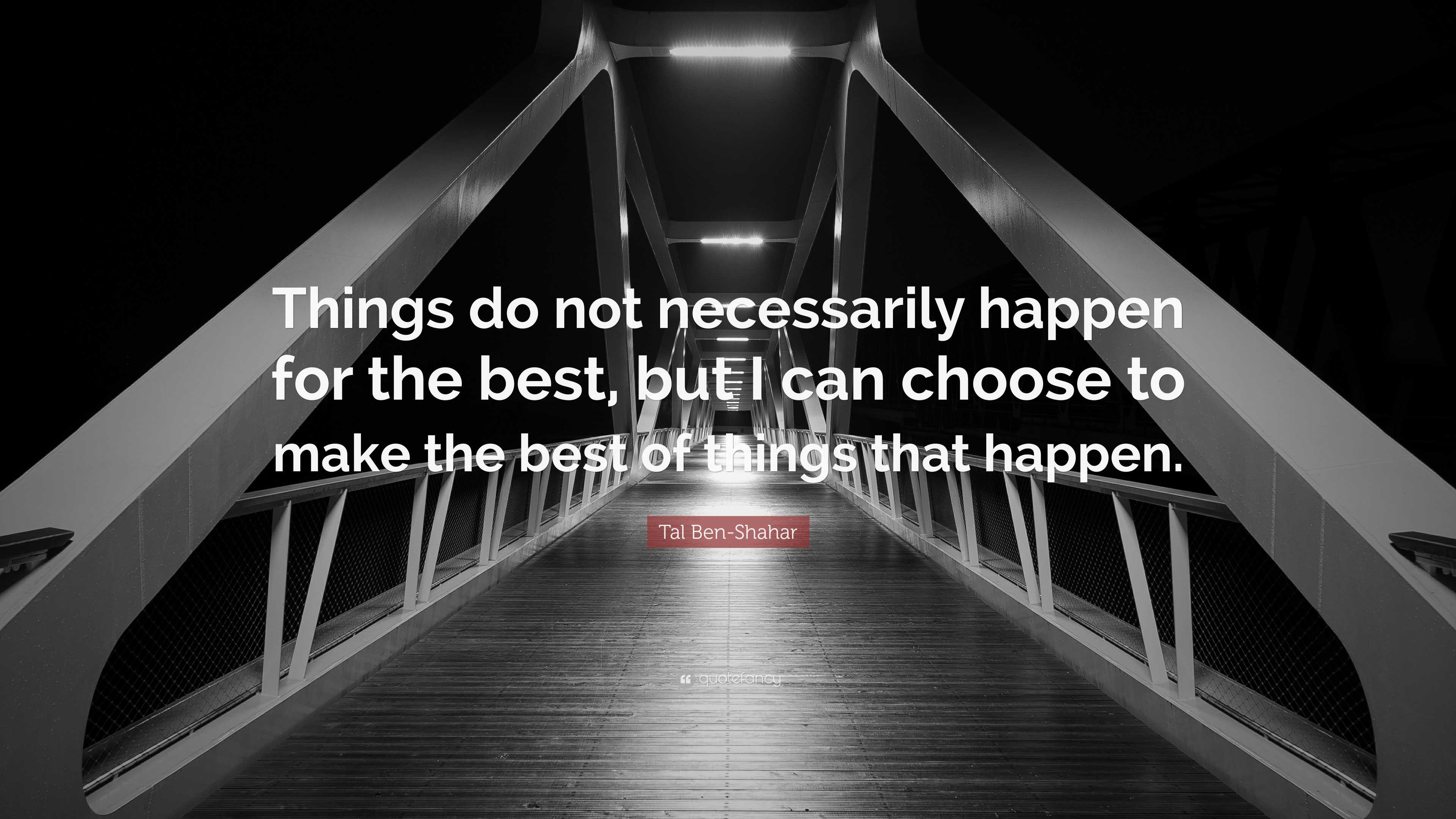 Tal Ben-Shahar Quote: “Things do not necessarily happen for the best ...