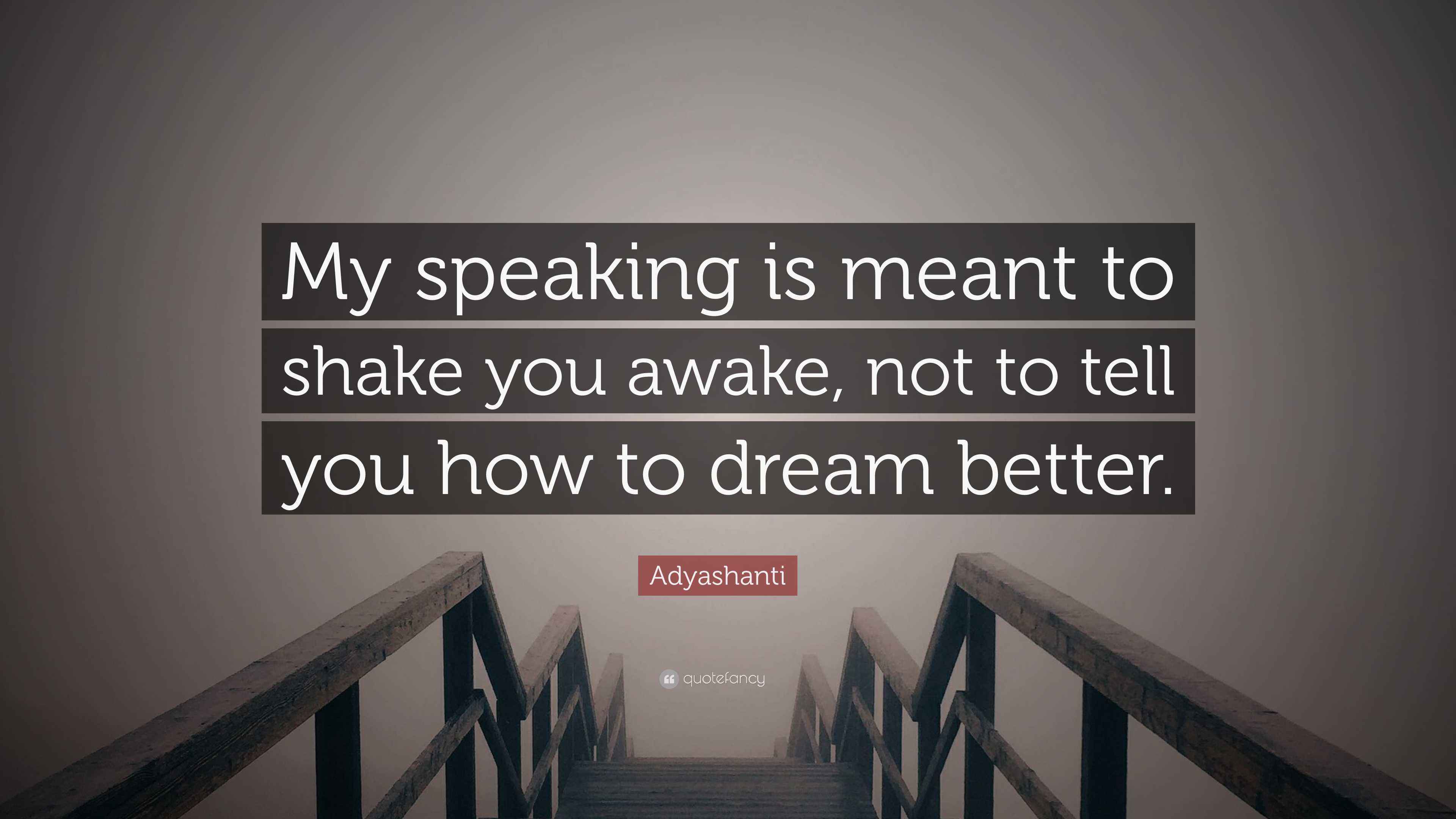 Adyashanti Quote: “My speaking is meant to shake you awake, not to tell ...