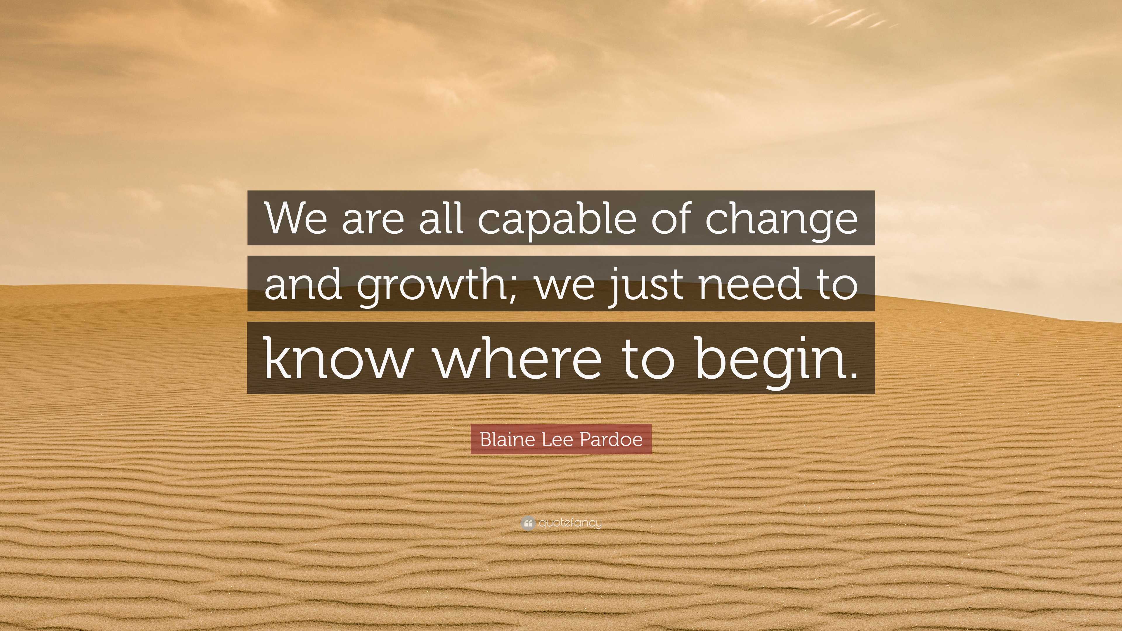 Blaine Lee Pardoe Quote: “We are all capable of change and growth; we ...