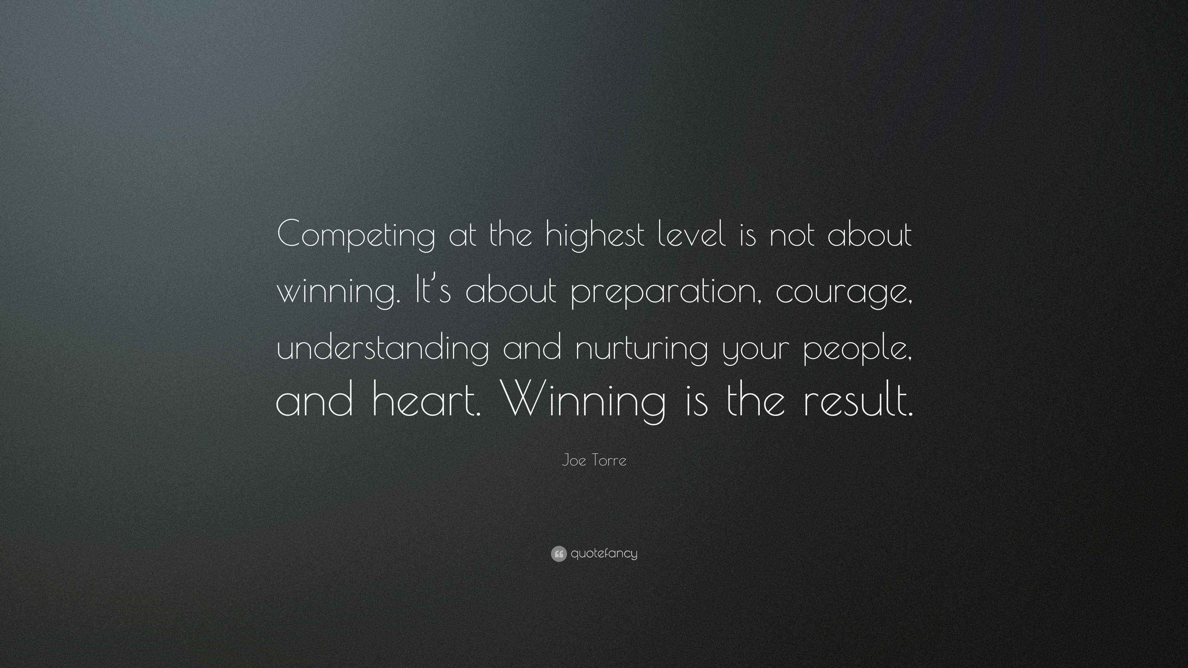 Joe Torre Quote: “Competing at the highest level is not about winning ...