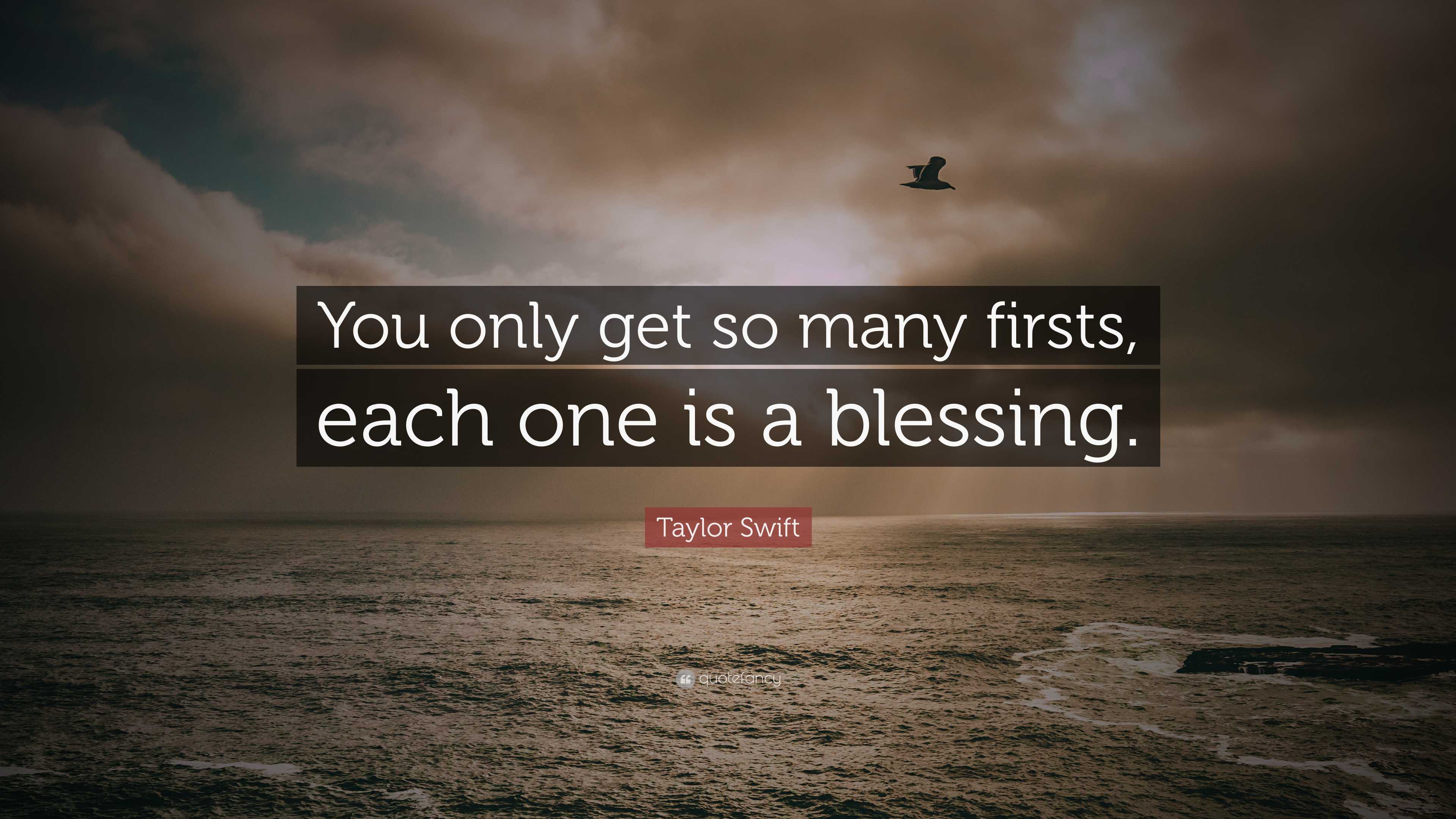 Taylor Swift Quote: “You only get so many firsts, each one is a blessing.”