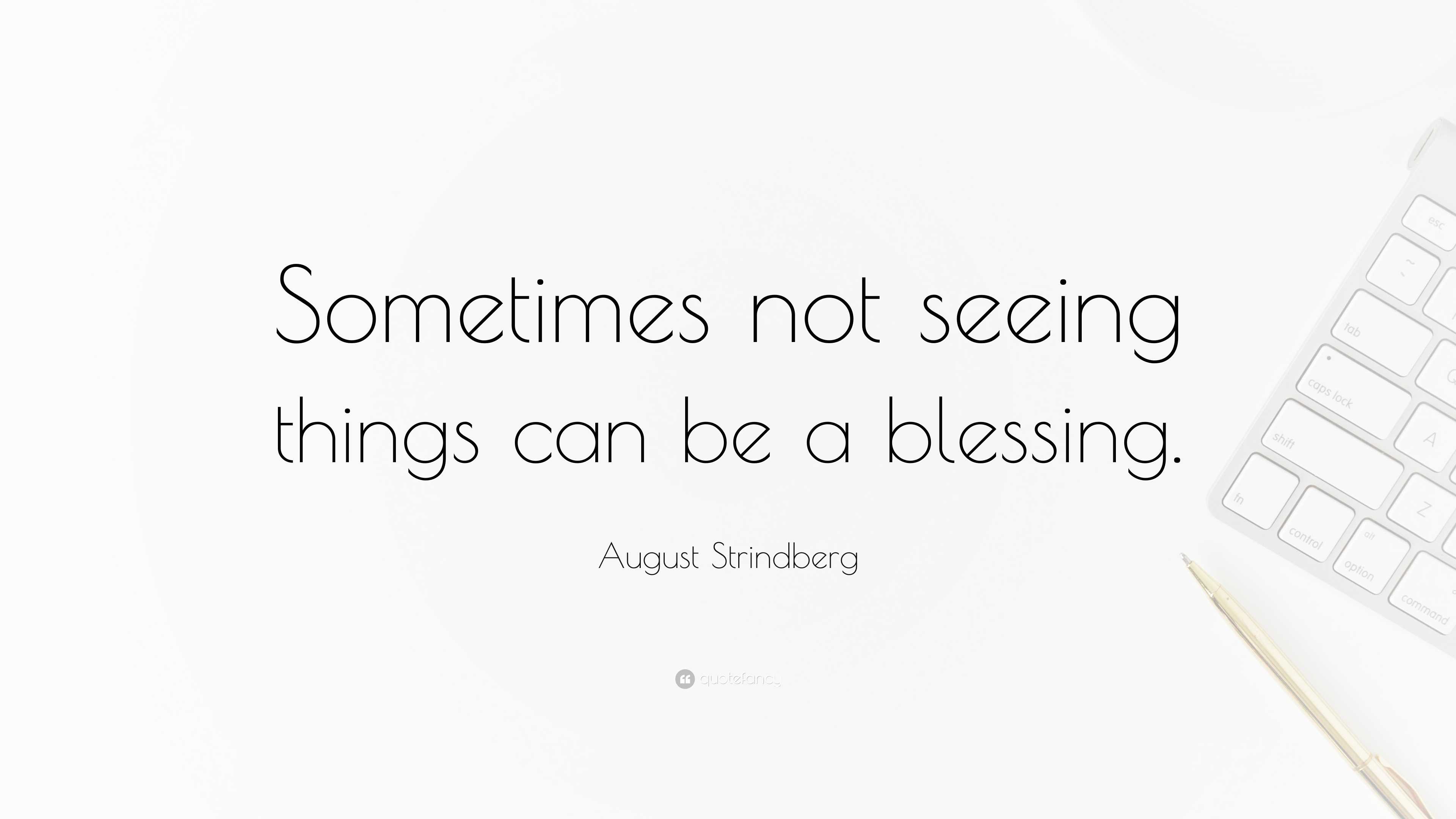 August Strindberg Quote: “Sometimes not seeing things can be a blessing.”