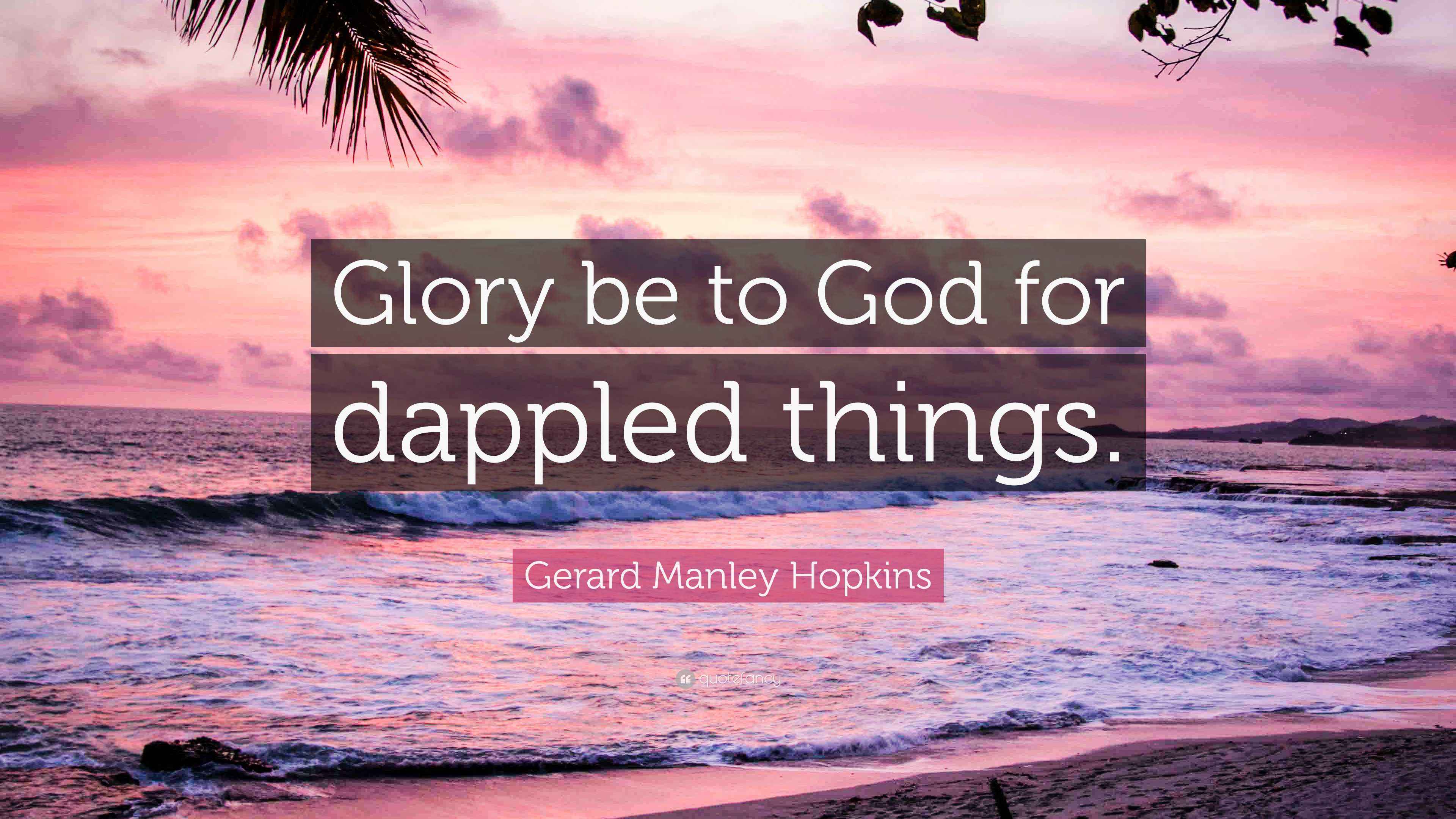 Gerard Manley Hopkins Quote: “Glory be to God for dappled things.”