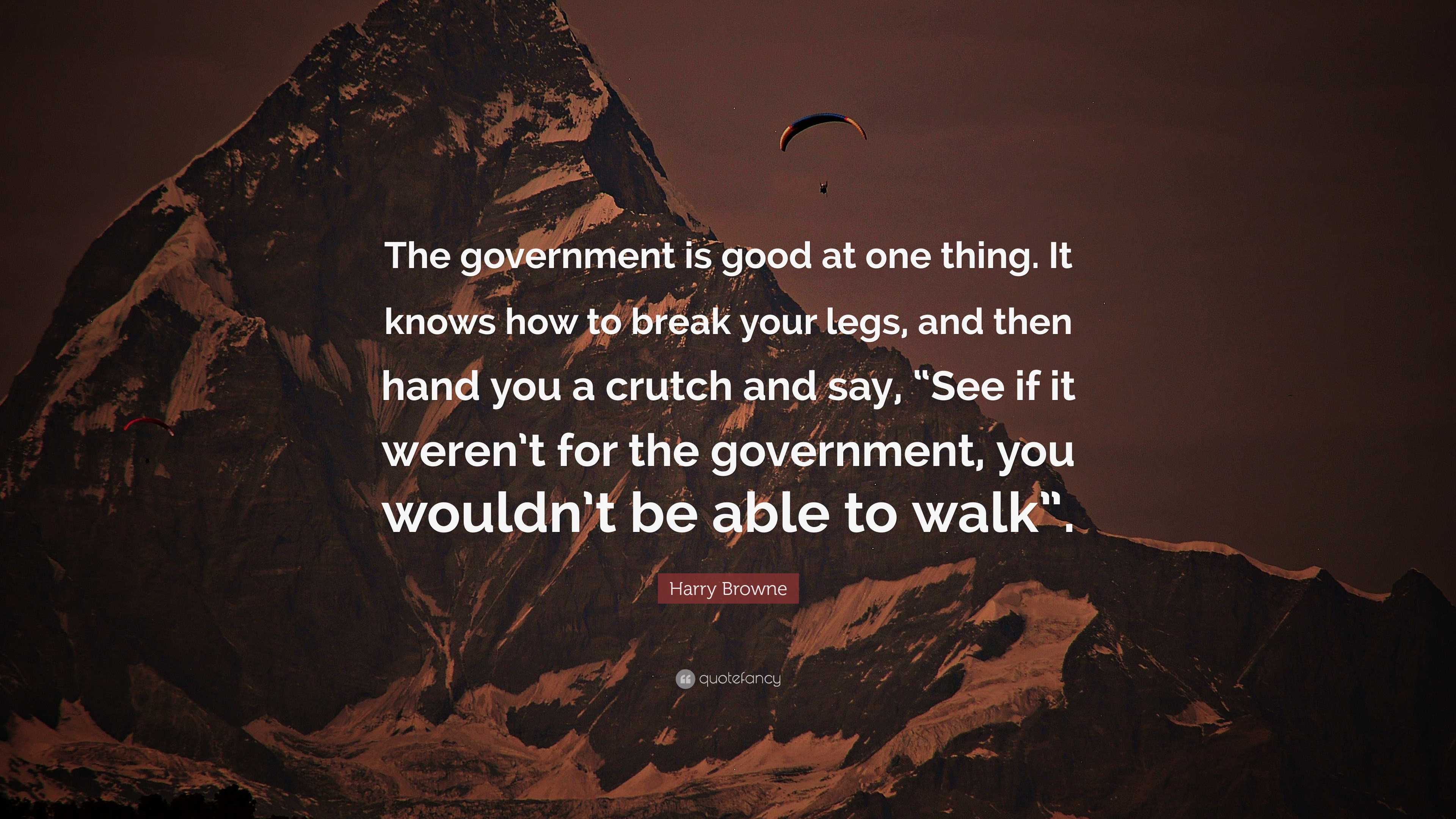 Harry Browne Quote: “The government is good at one thing. It knows how ...