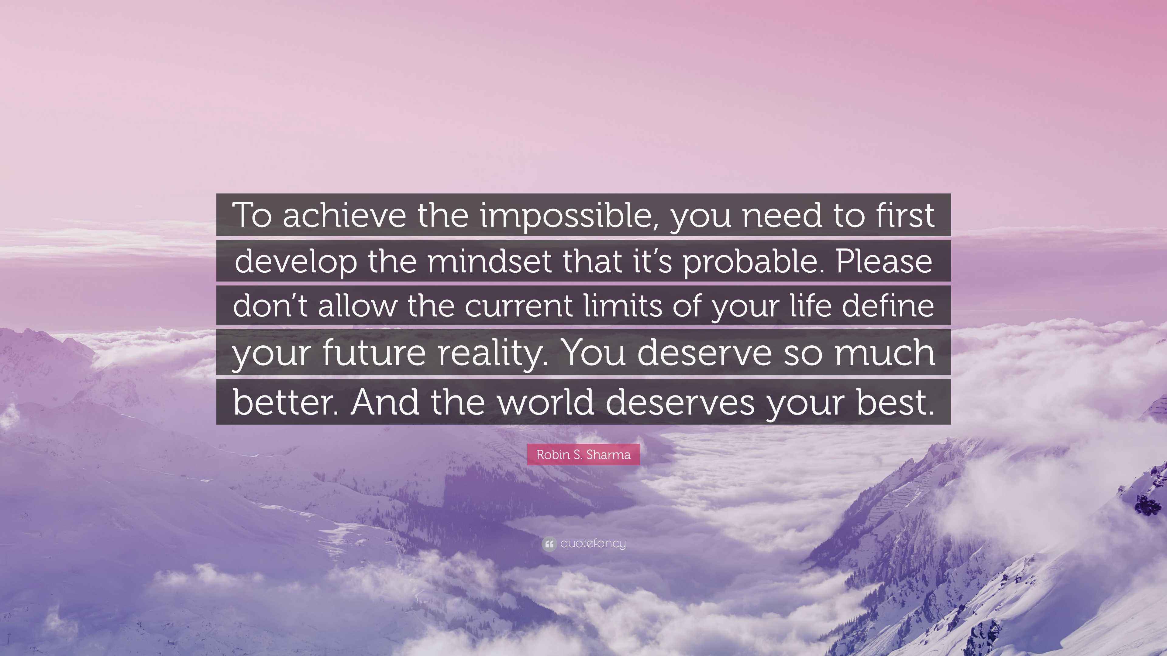 Robin S. Sharma Quote: “To achieve the impossible, you need to first ...