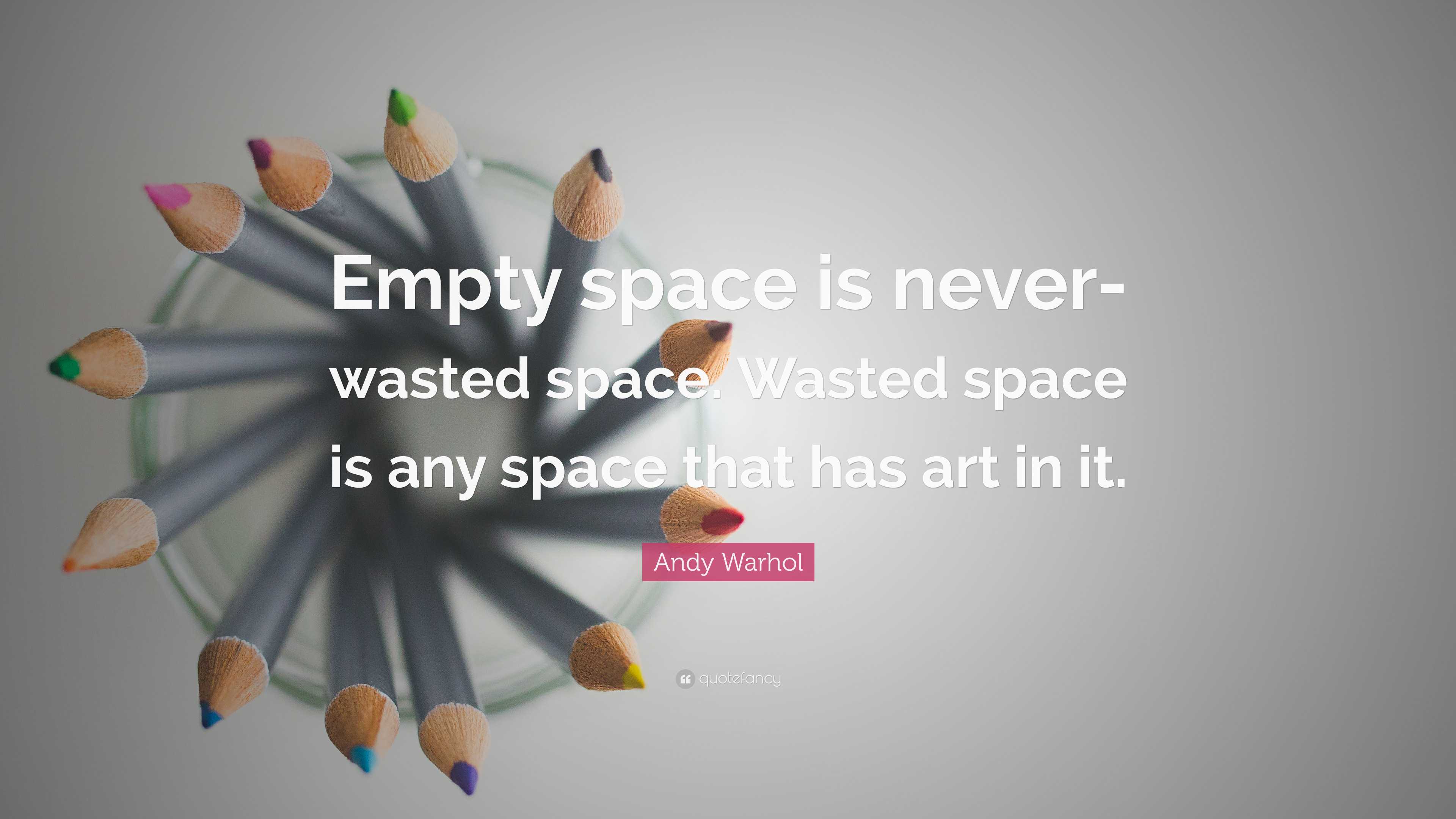 Andy Warhol Quote: “Empty space is never-wasted space. Wasted space is ...