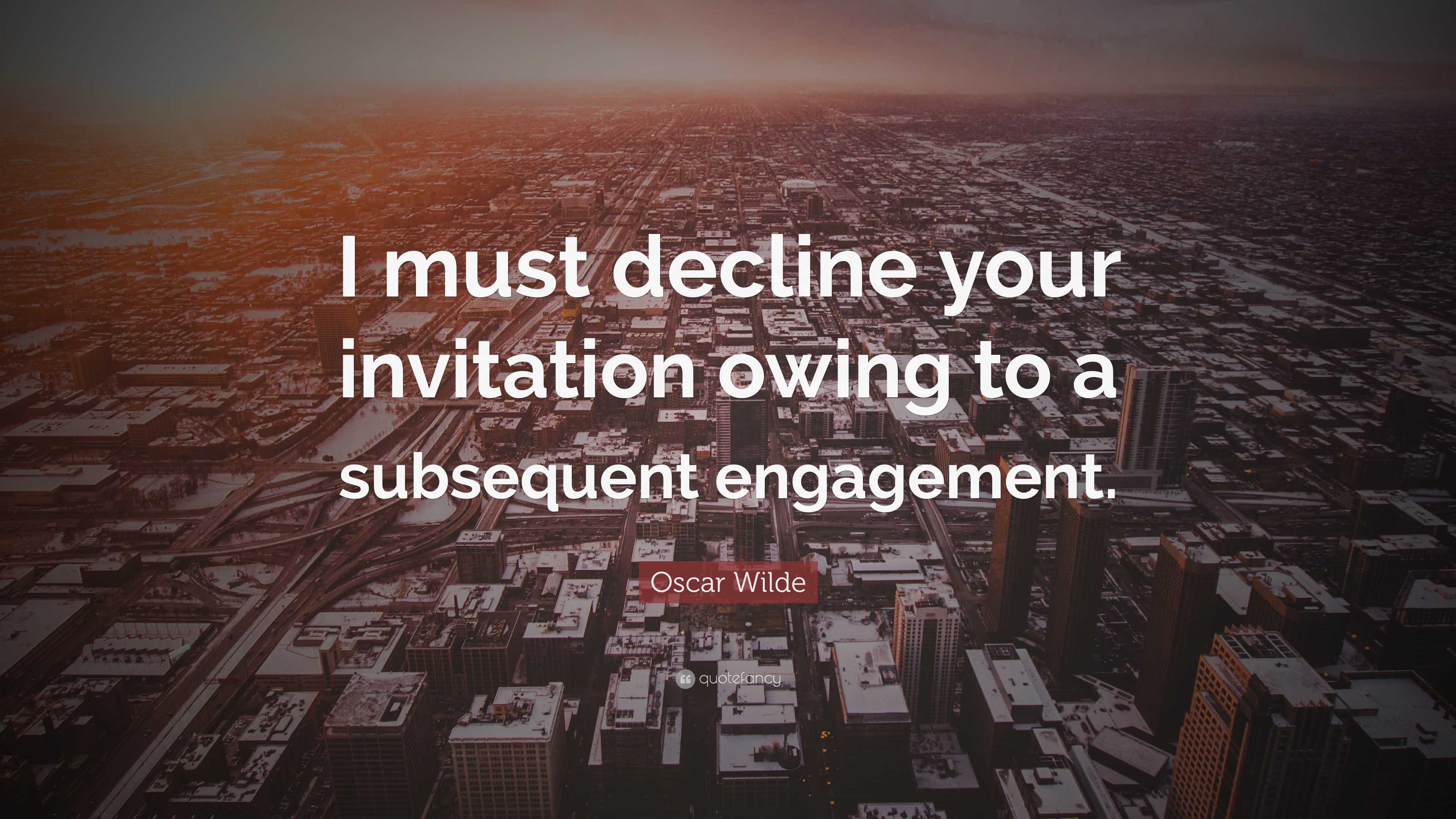 Oscar Wilde Quote: “I must decline your invitation owing to a ...