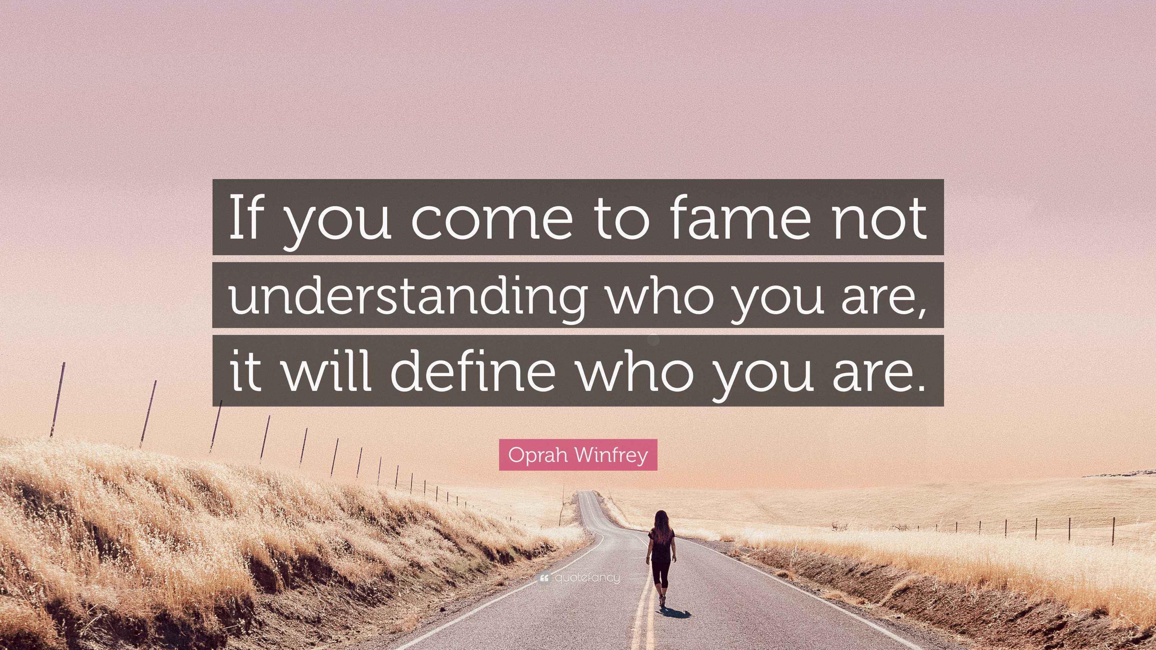 Oprah Winfrey Quote: “If you come to fame not understanding who you are ...