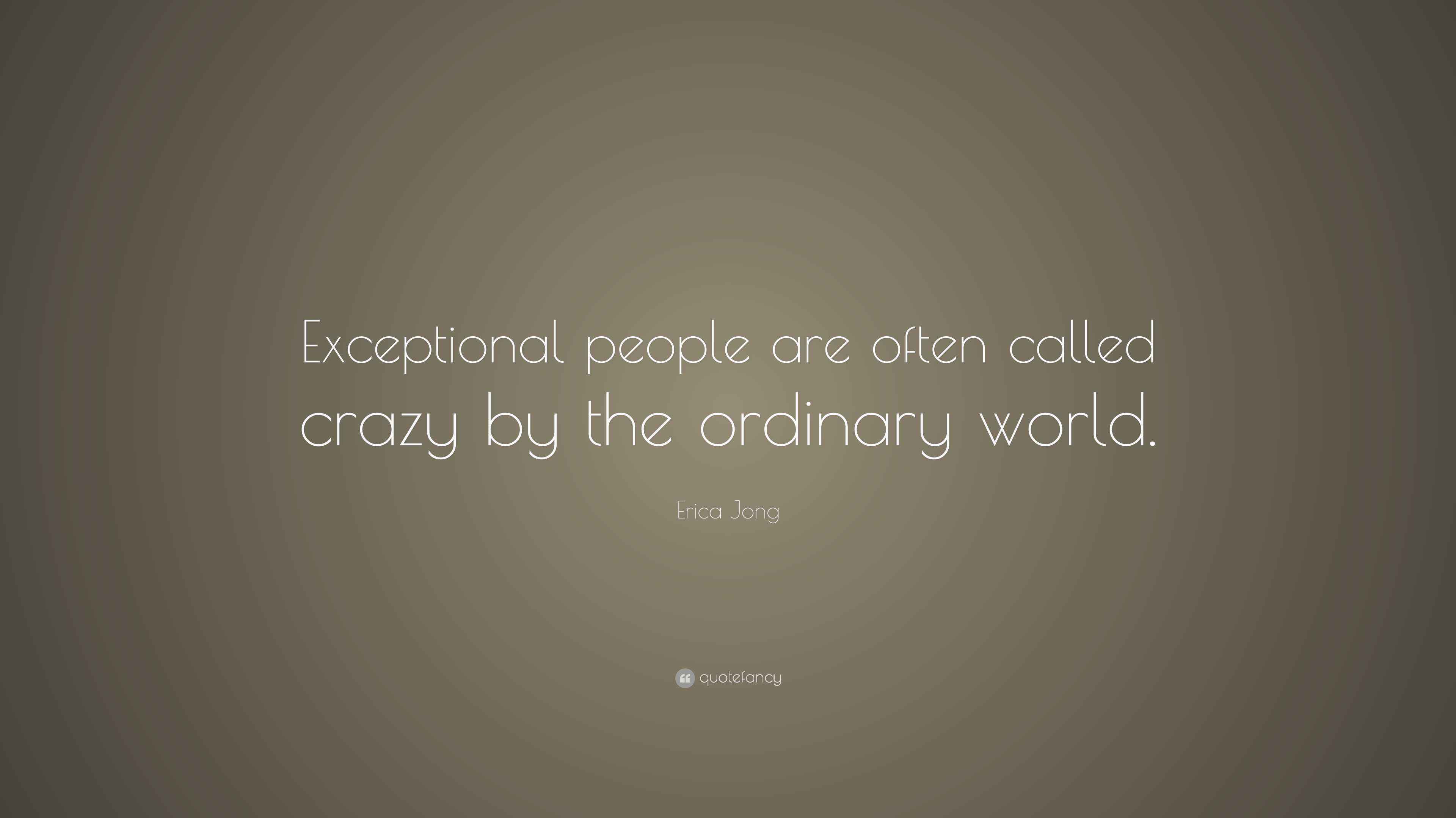 Erica Jong Quote: “Exceptional people are often called crazy by the ...