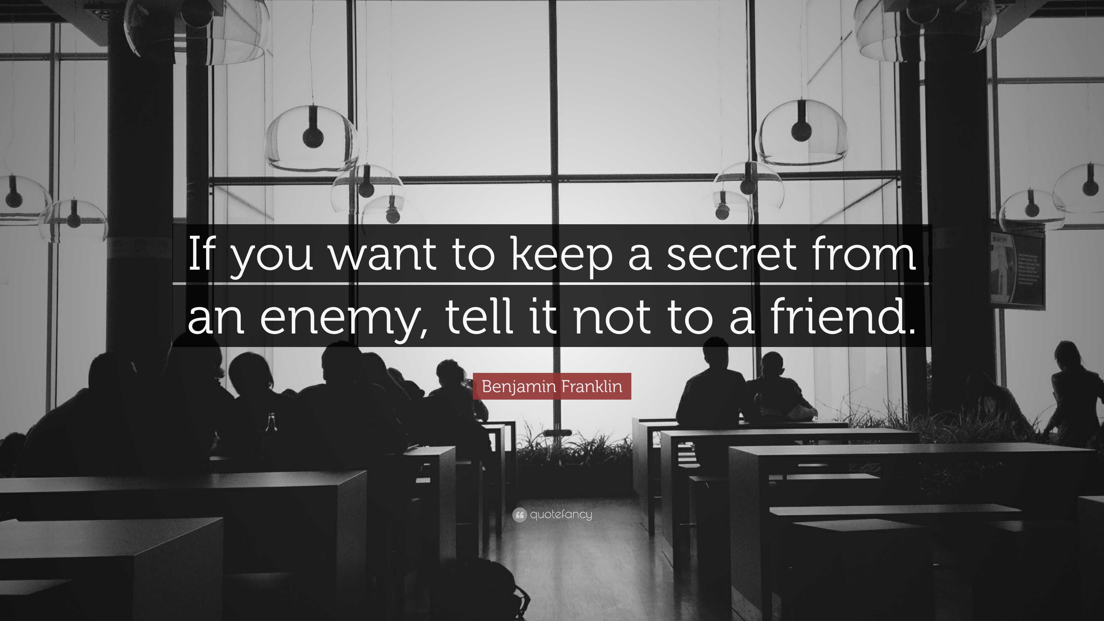 Benjamin Franklin Quote: “If you want to keep a secret from an enemy ...