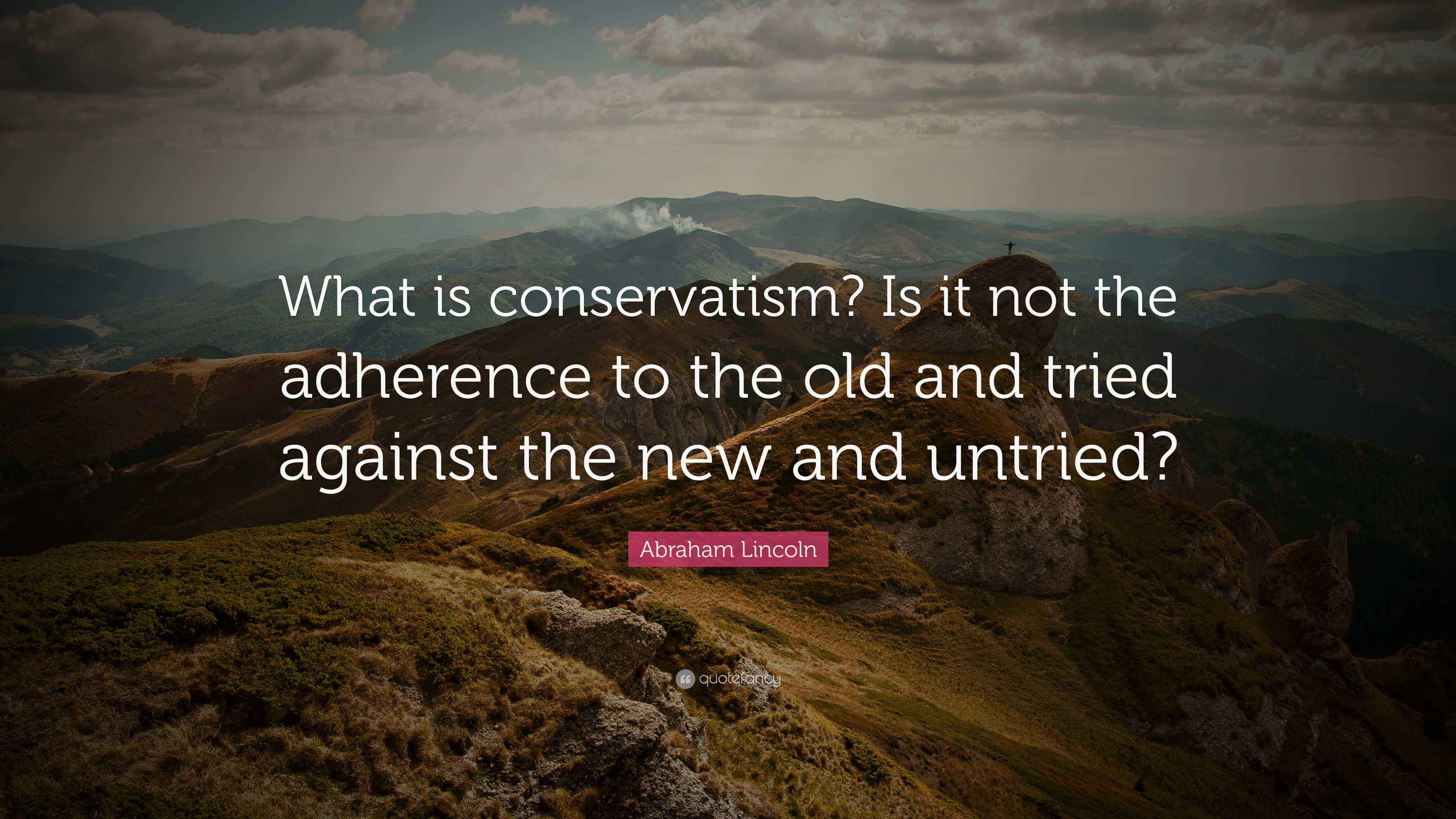 Abraham Lincoln Quote: “What is conservatism? Is it not the adherence ...