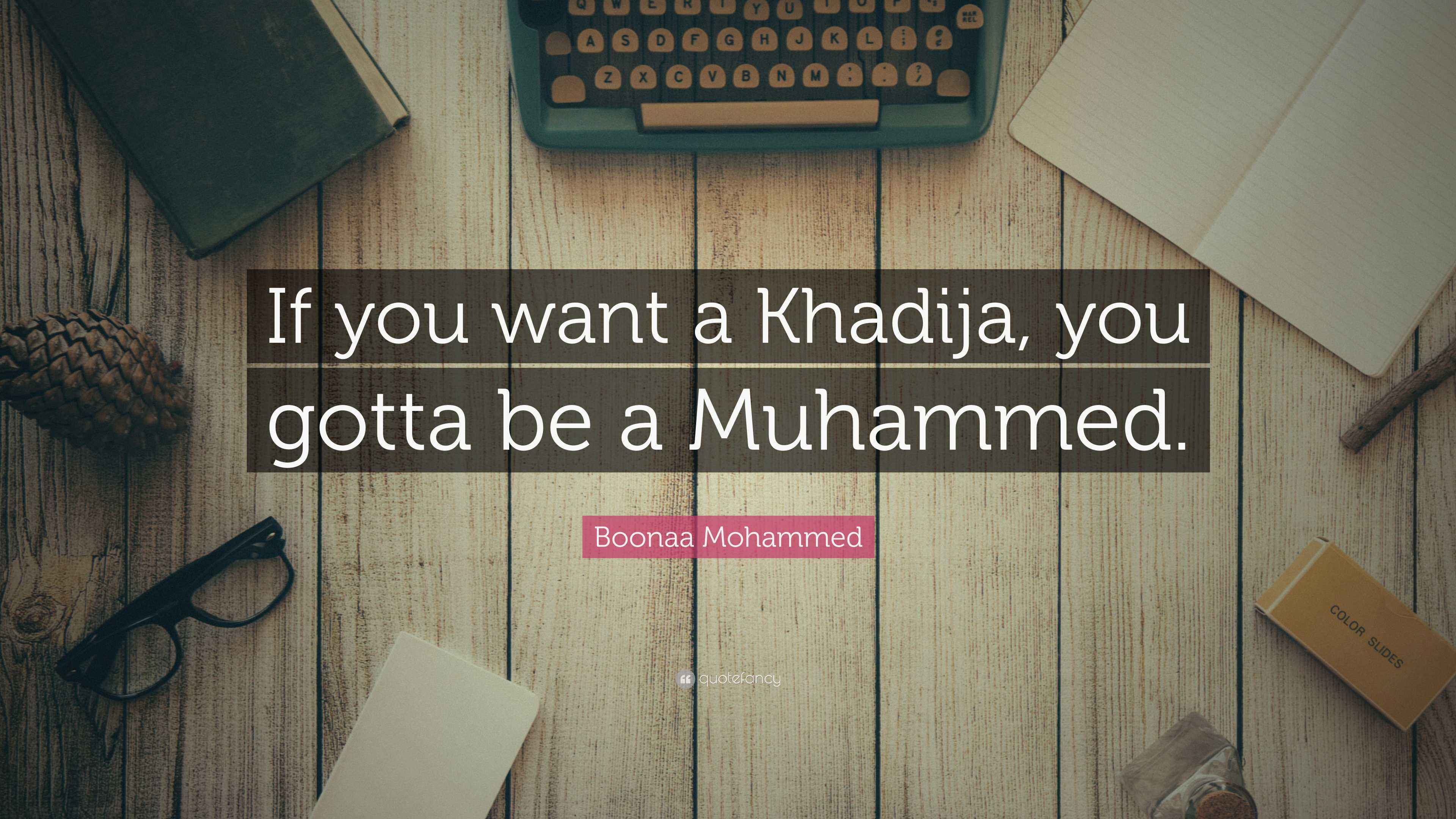 Boonaa Mohammed Quote: “If you want a Khadija, you gotta be a Muhammed.”