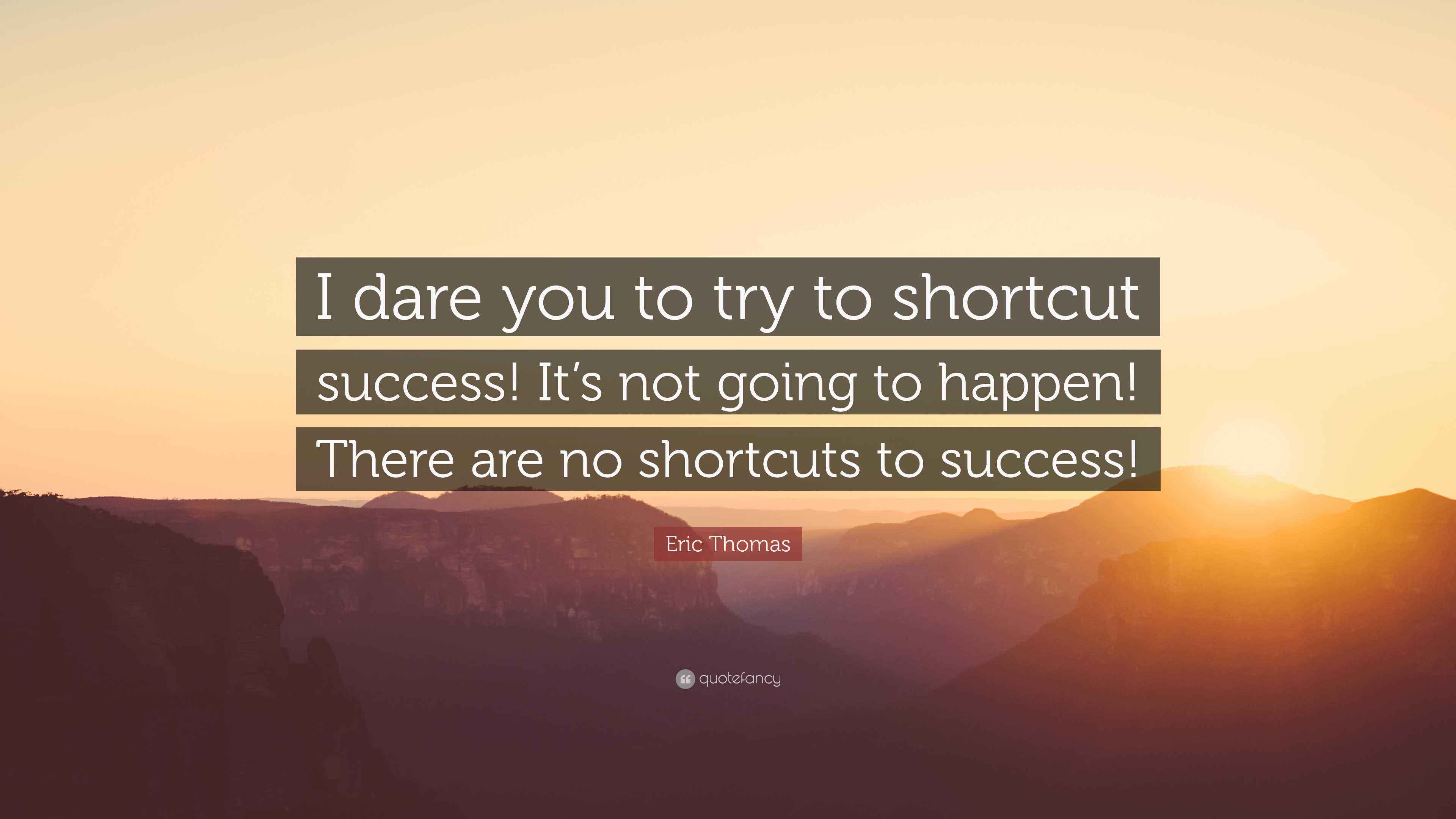 Eric Thomas Quote: “I dare you to try to shortcut success! It’s not ...