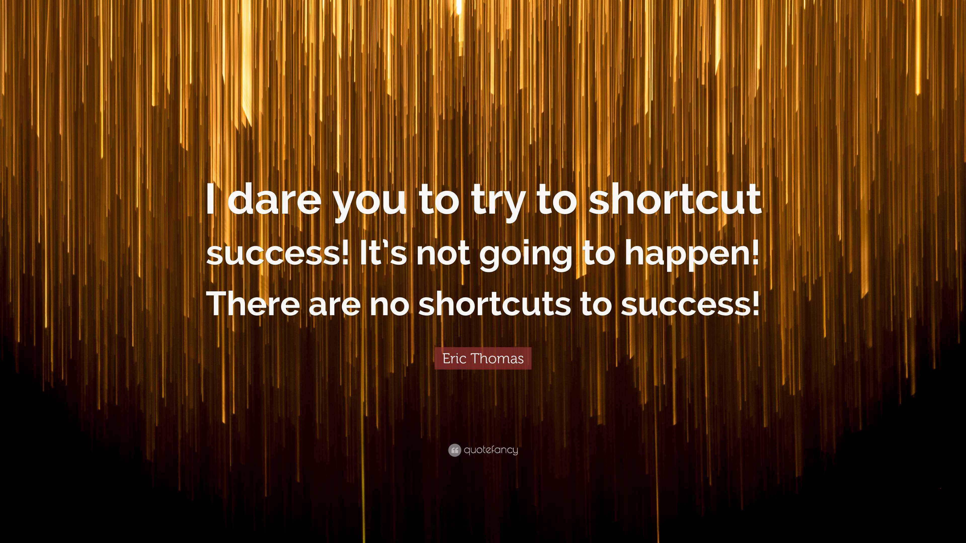 Eric Thomas Quote: “I dare you to try to shortcut success! It’s not ...