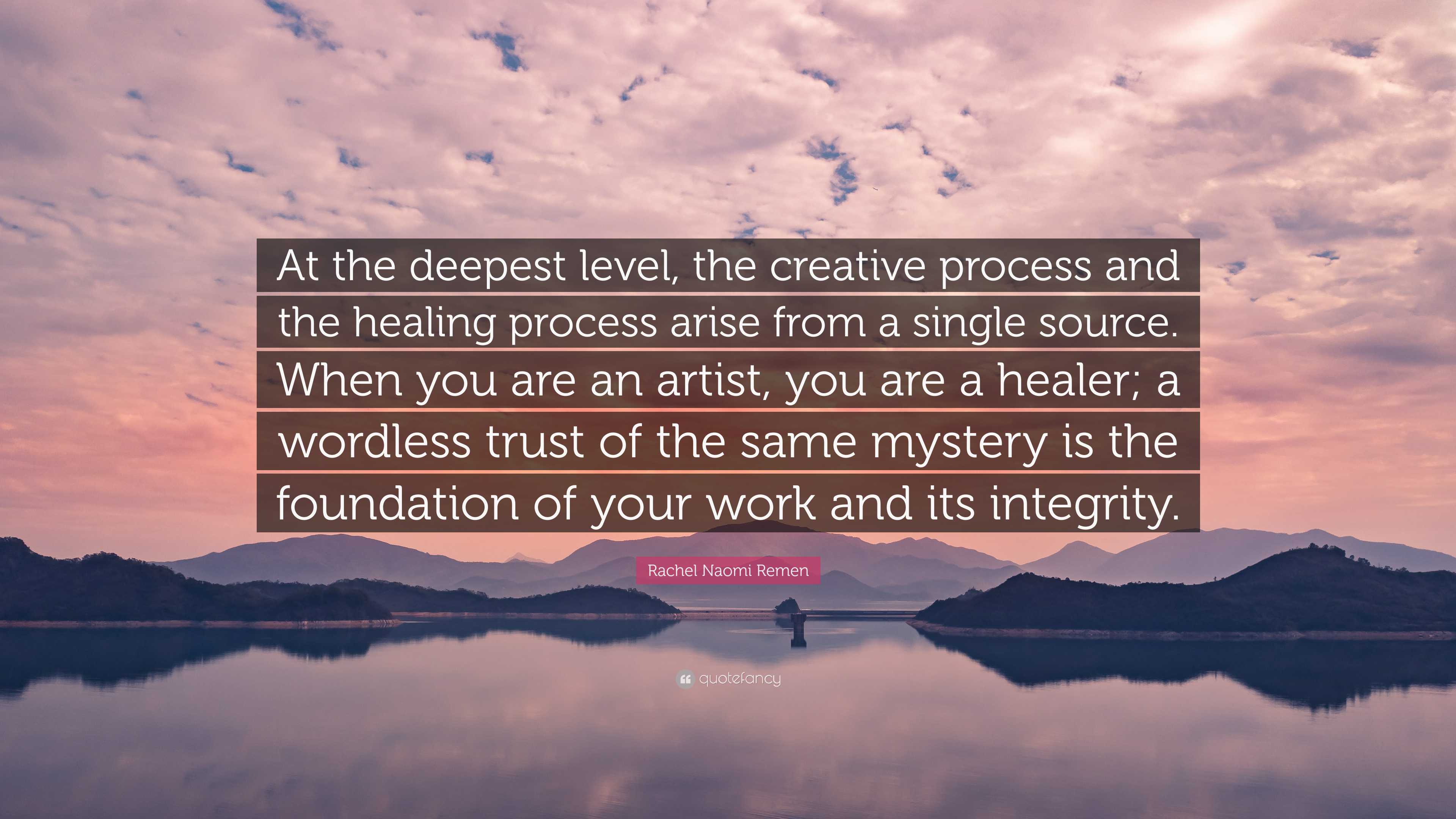 Rachel Naomi Remen Quote: “At the deepest level, the creative process ...
