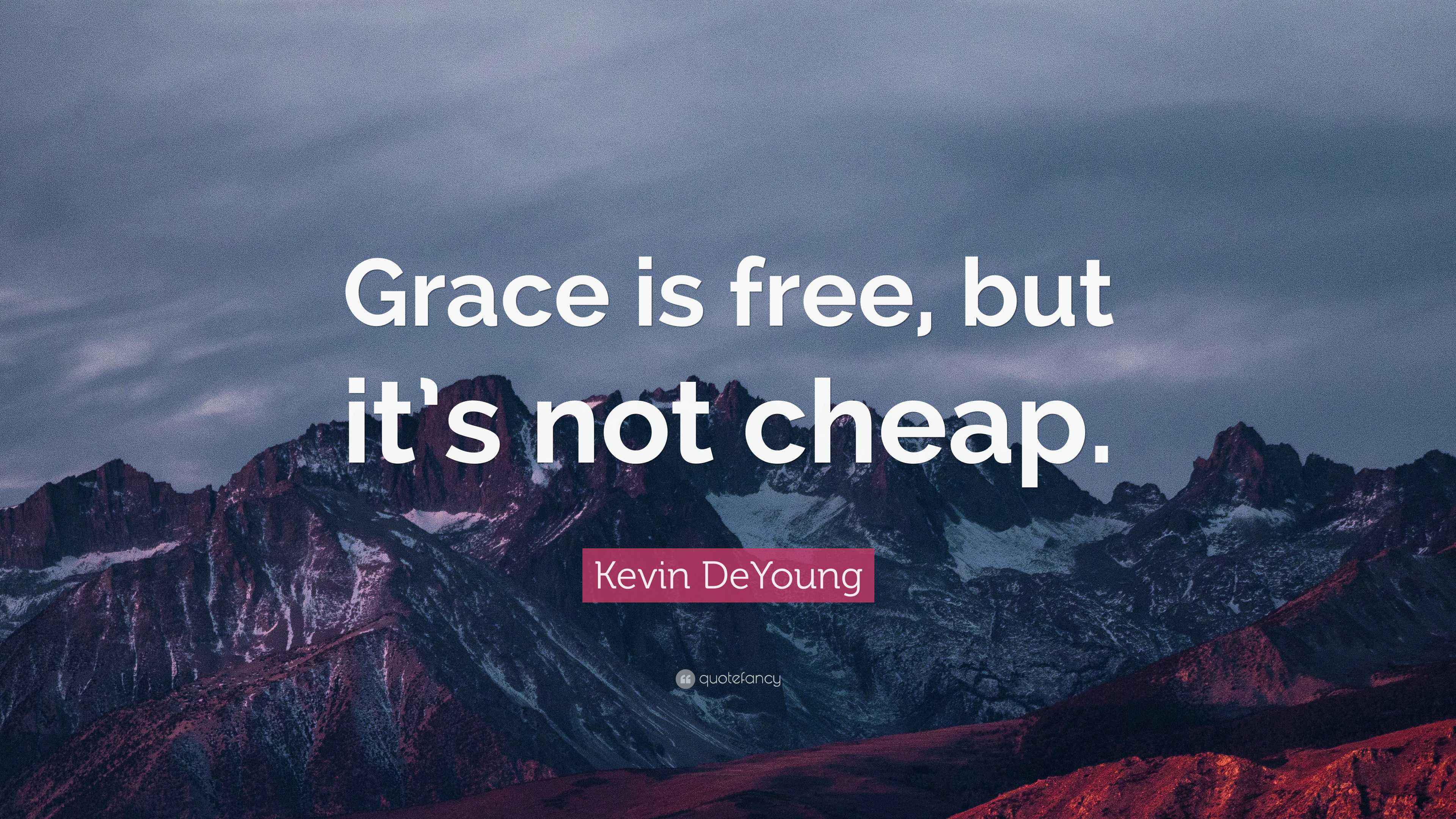 Kevin DeYoung Quote: “Grace is free, but it’s not cheap.”