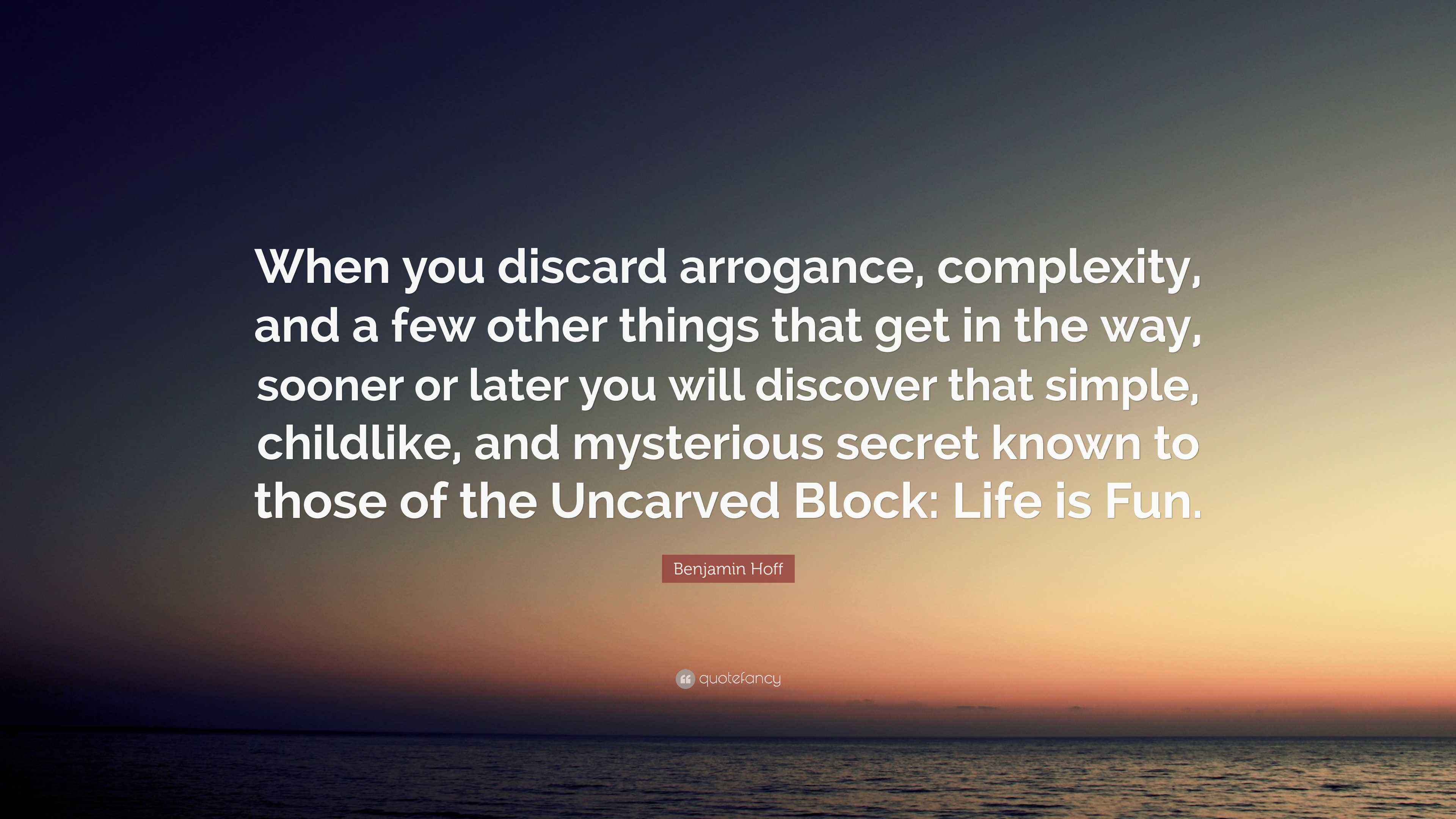 Benjamin Hoff Quote: “When you discard arrogance, complexity, and a few ...