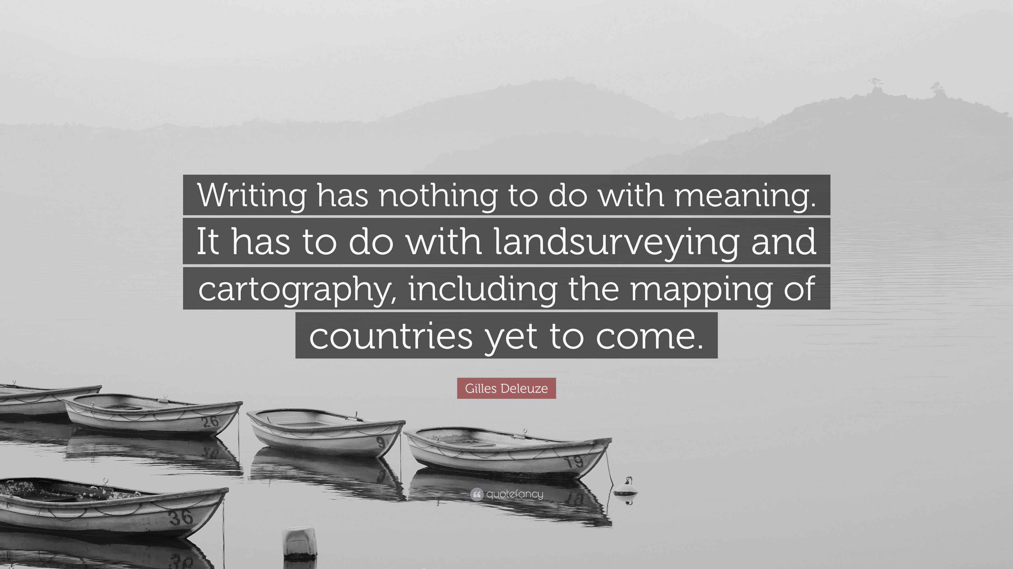 Gilles Deleuze Quote: “Writing has nothing to do with meaning. It has ...