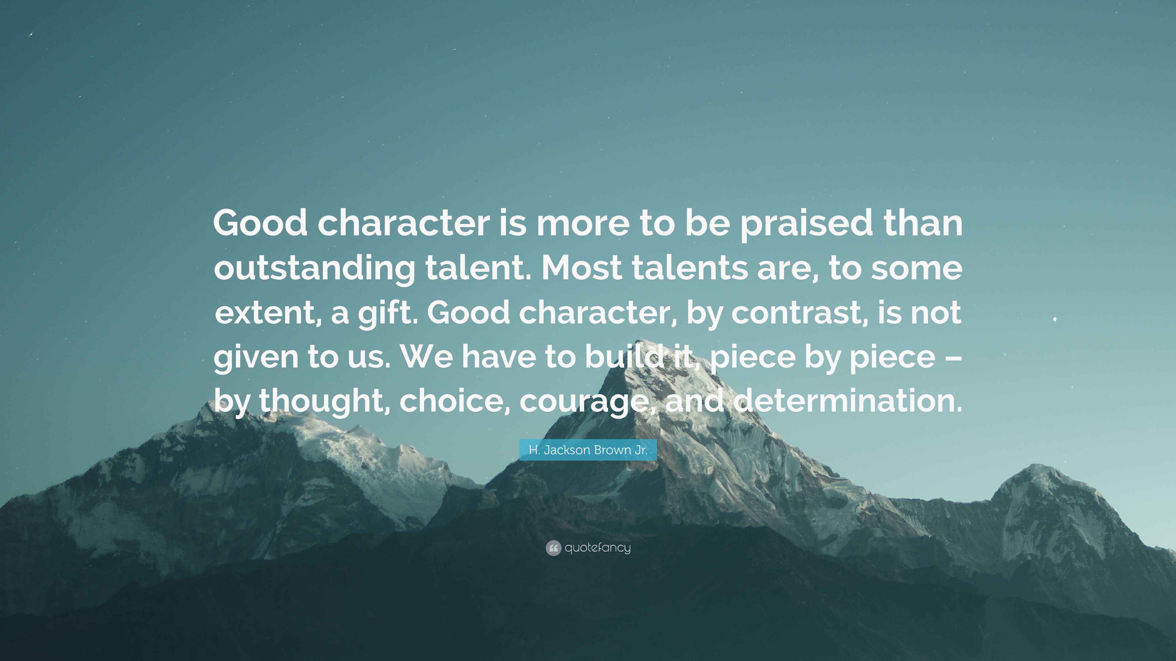 H. Jackson Brown Jr. Quote: “Good character is more to be praised than ...