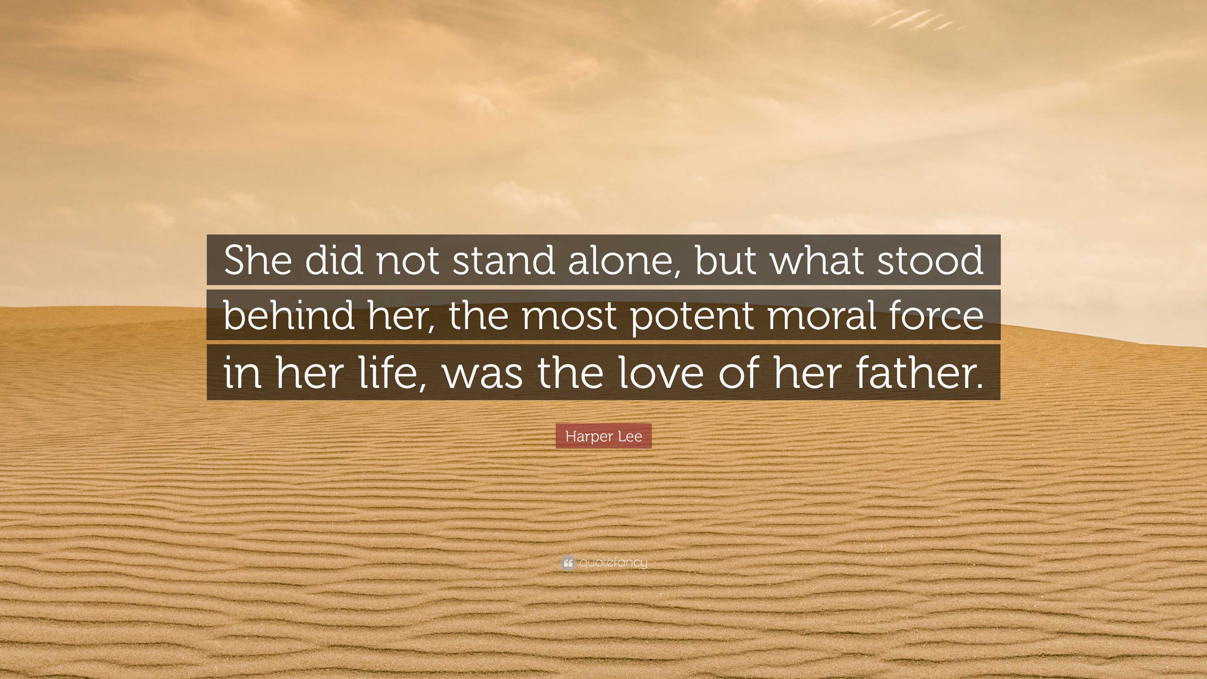Harper Lee Quote: “She did not stand alone, but what stood behind her ...