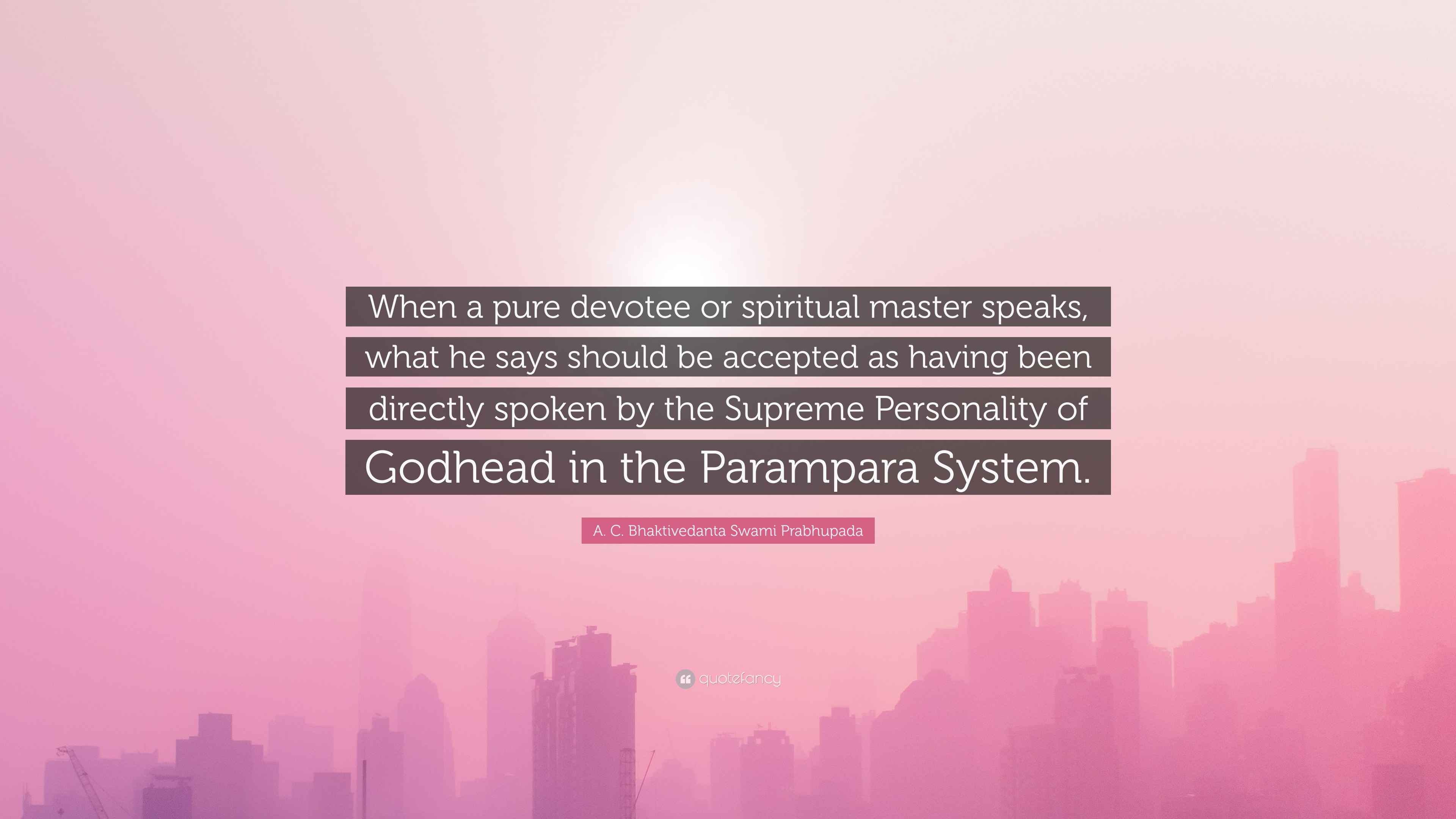 A. C. Bhaktivedanta Swami Prabhupada Quote: “When a pure devotee or ...