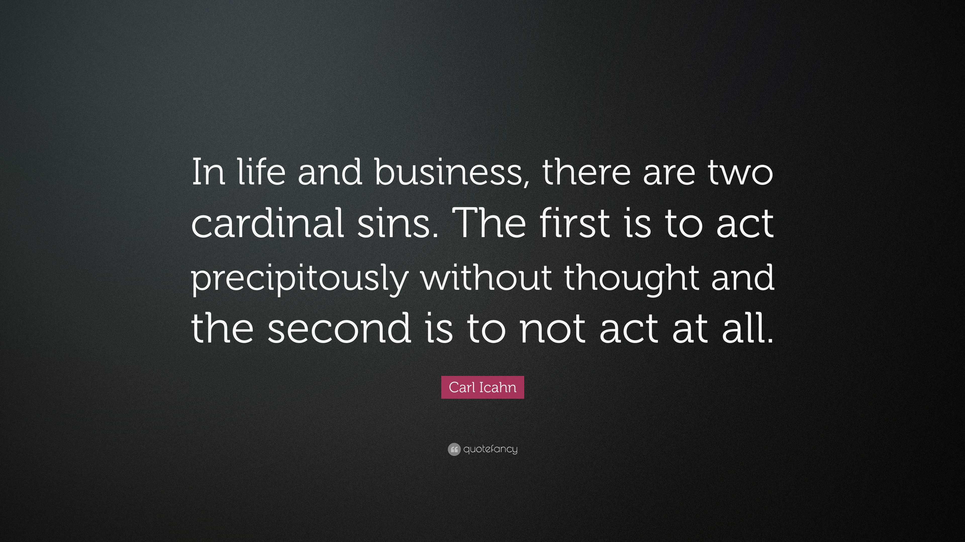 Carl Icahn Quote: “In life and business, there are two cardinal sins ...
