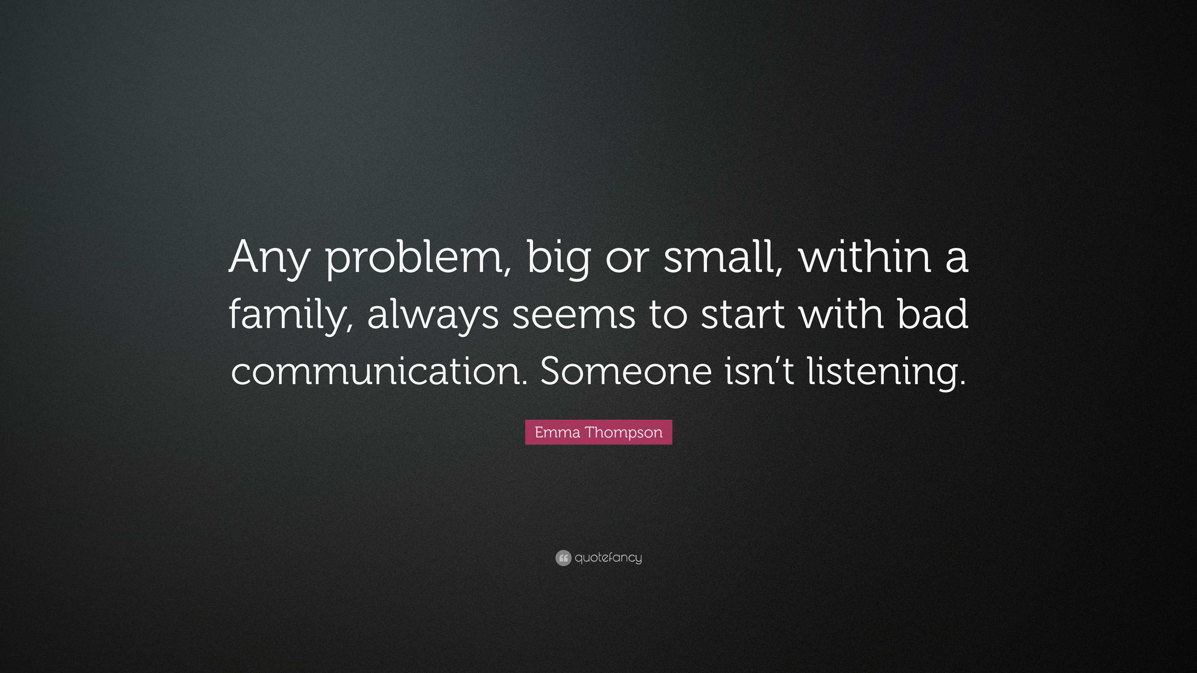 Emma Thompson Quote: “Any problem, big or small, within a family ...
