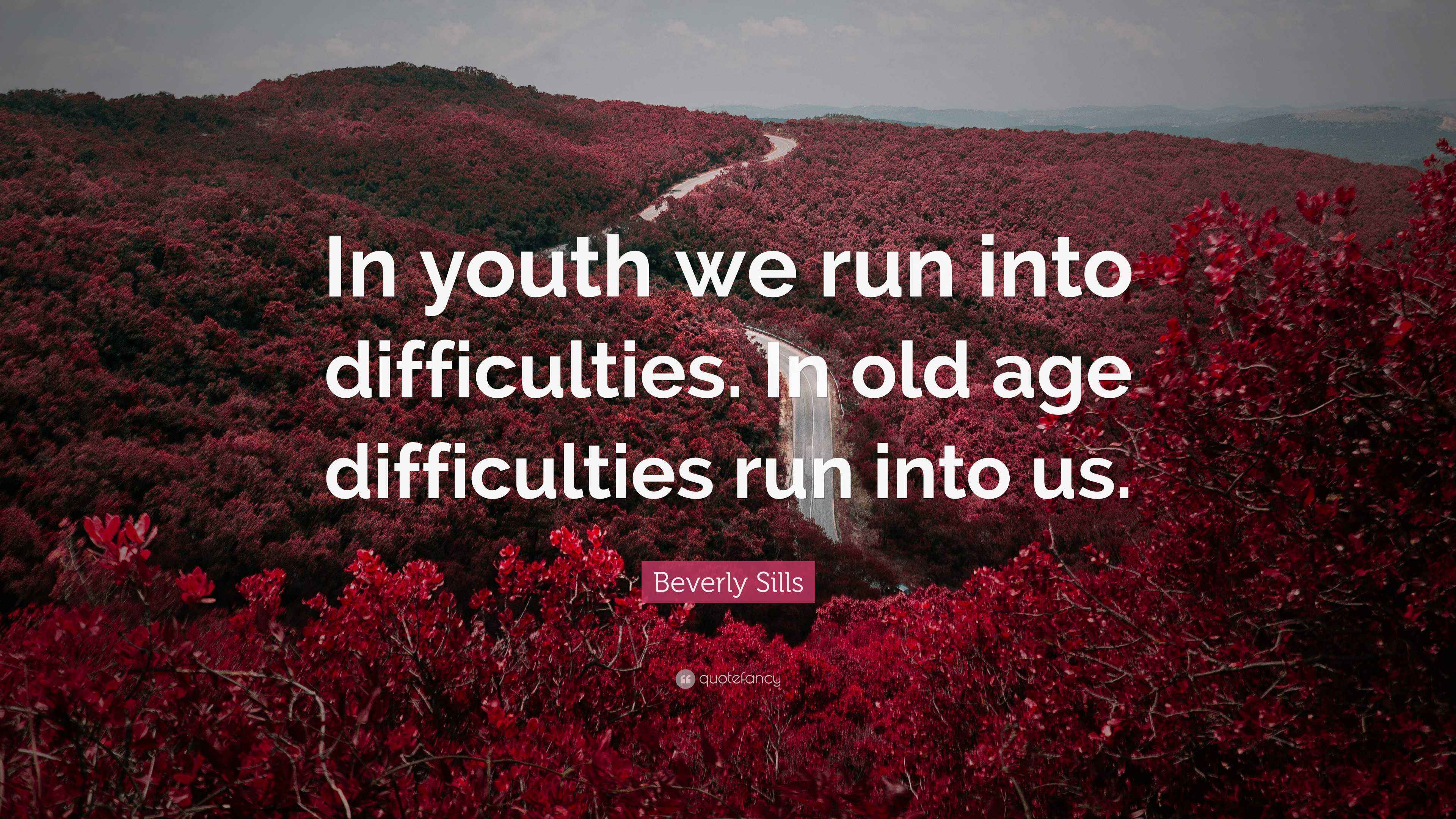 Beverly Sills Quote: “In youth we run into difficulties. In old age ...