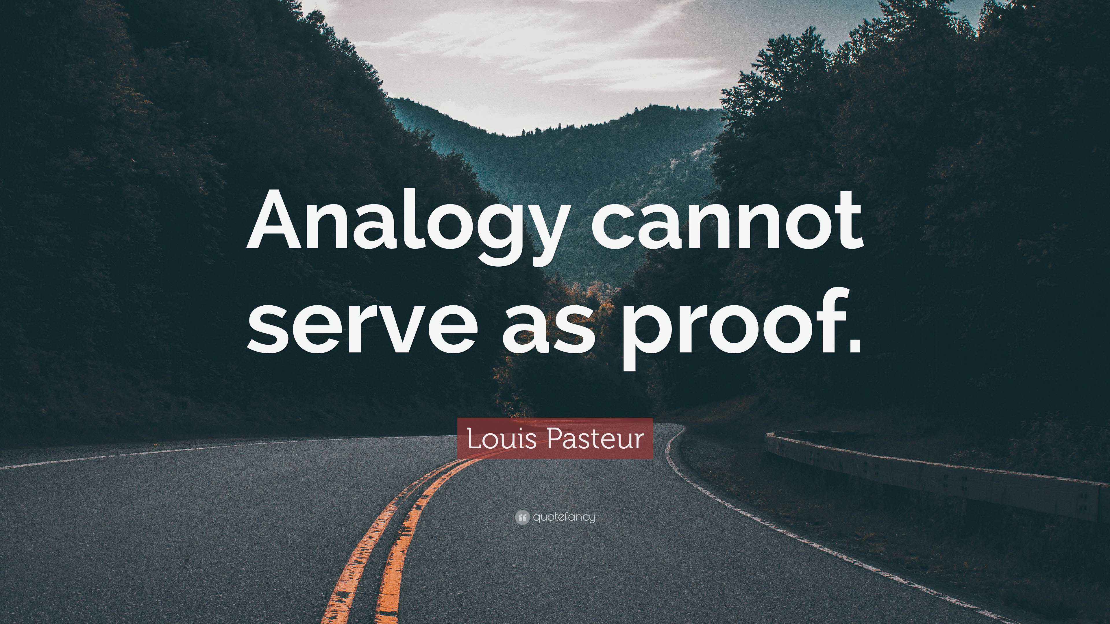 Louis Pasteur Quote: “Analogy cannot serve as proof.”