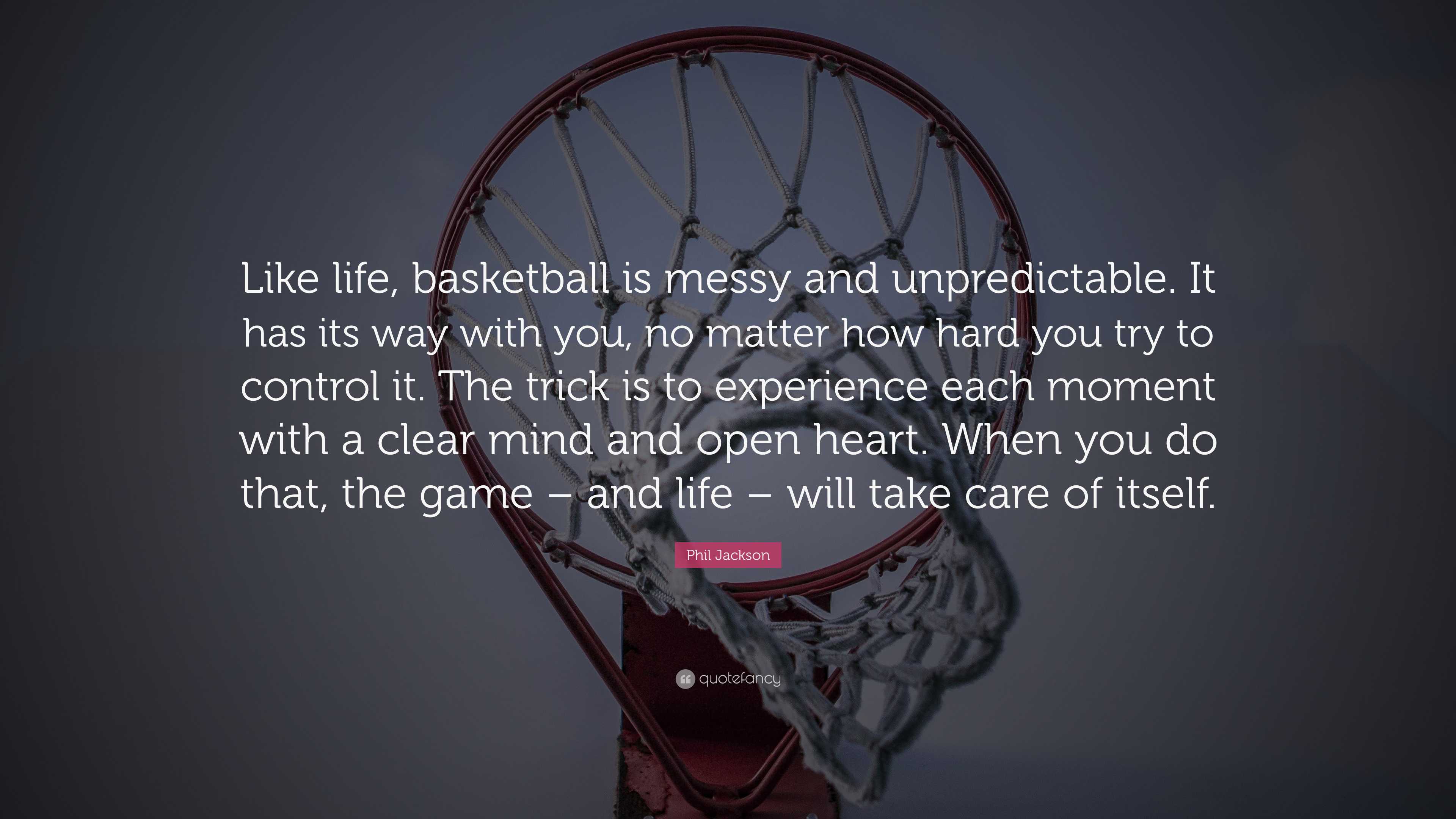 Phil Jackson Quote: “Like life, basketball is messy and unpredictable ...